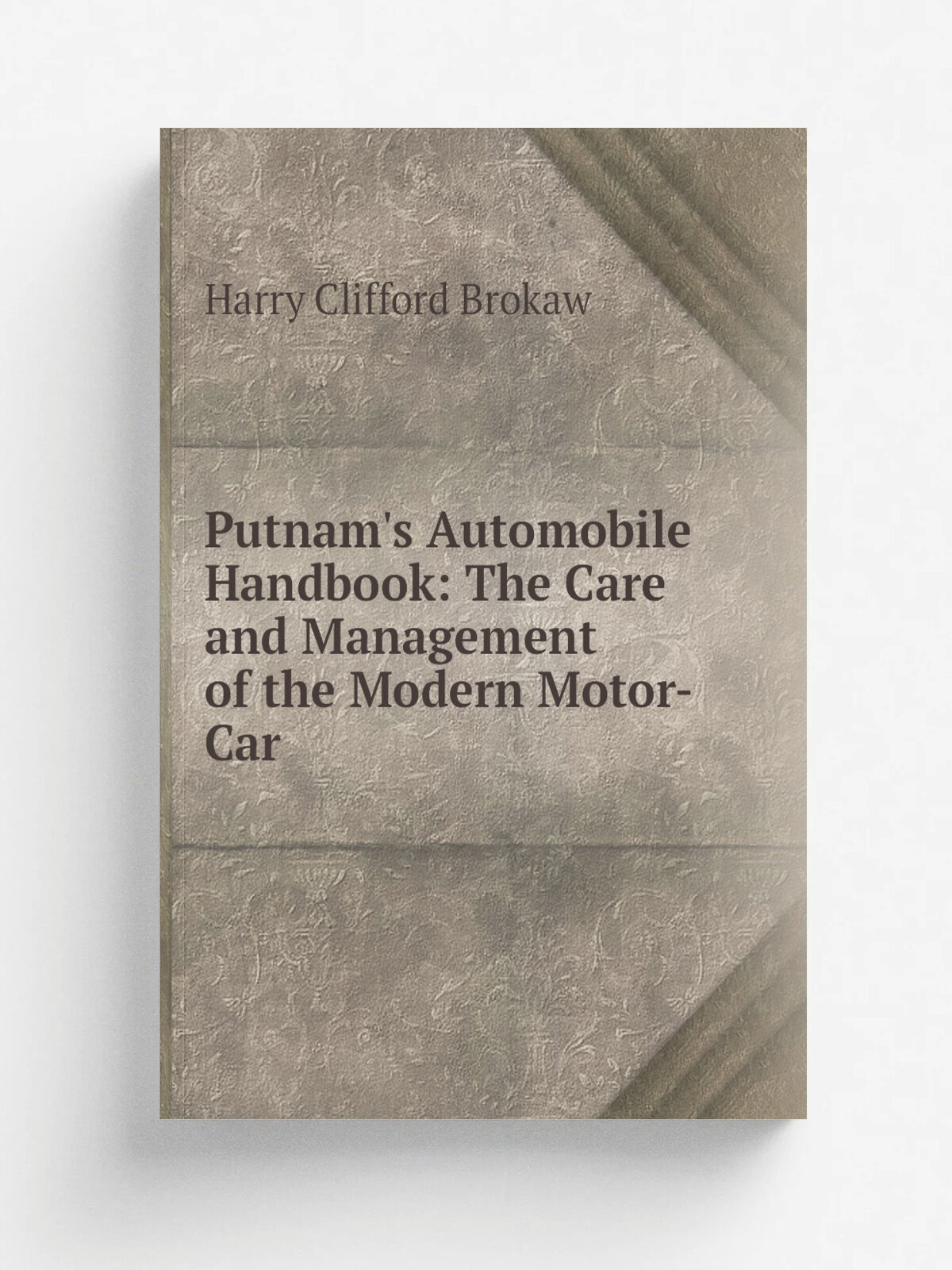 Putnam's Automobile Handbook: The Care and Management of the Modern Motor-Car