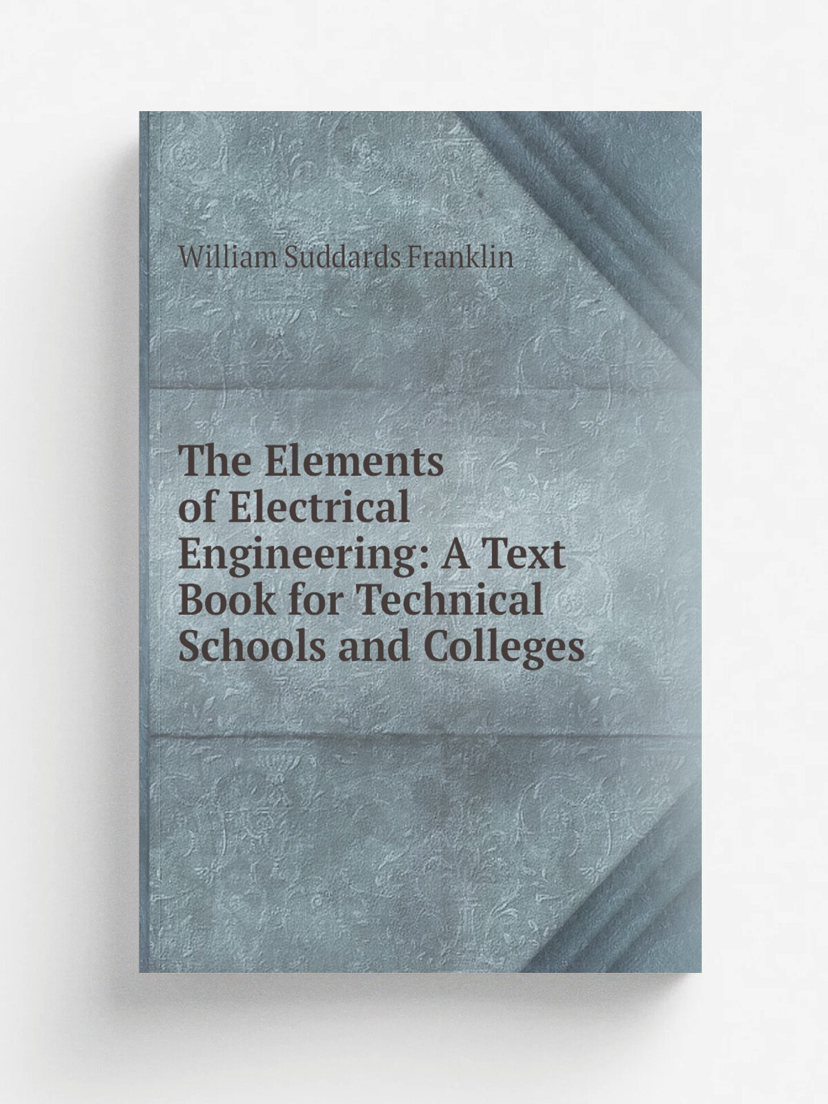 The Elements of Electrical Engineering: A Text Book for Technical Schools and Colleges | William Suddards Franklin | Репринт