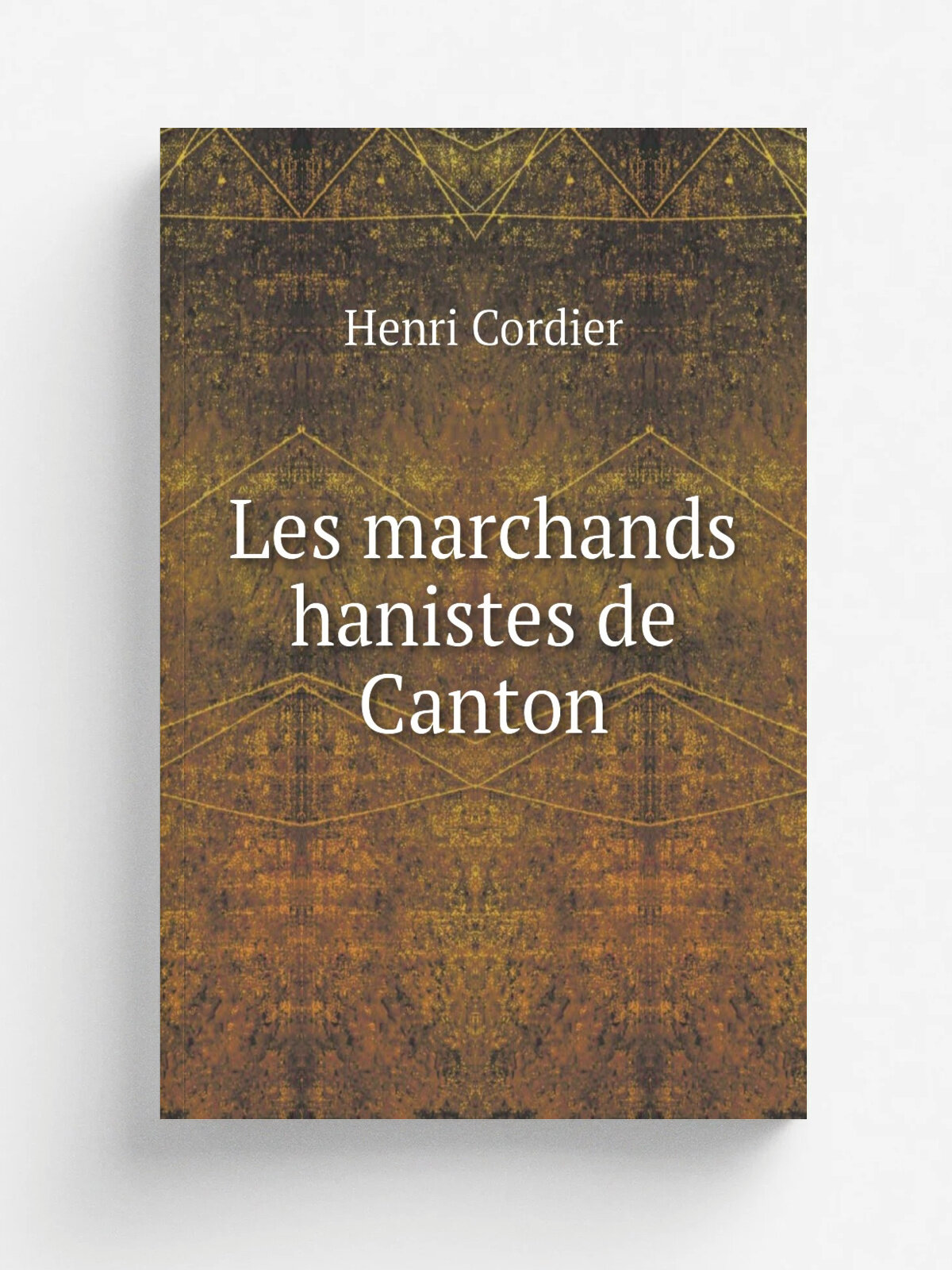Les marchands hanistes de Canton | Henri Cordier | 1902 | Lib. et impr. ci-devant E.J. Brill | Репринт