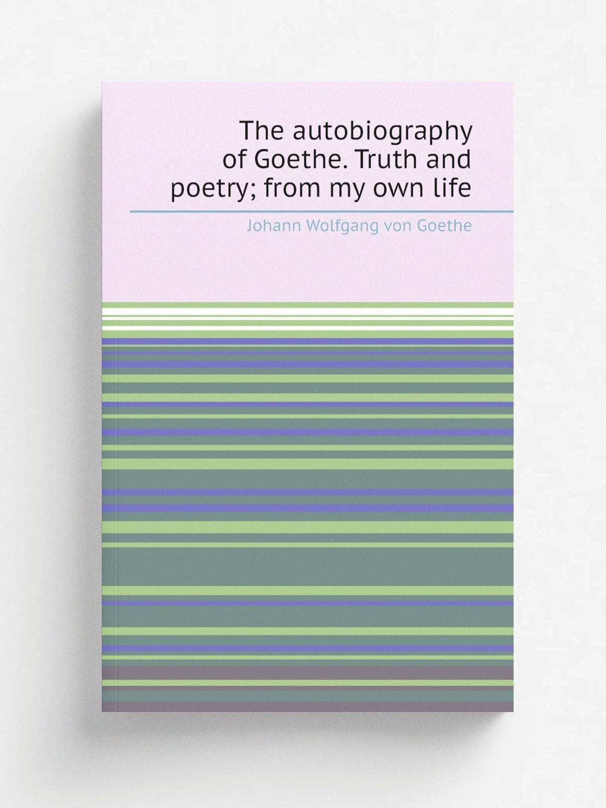 The autobiography of Goethe. Truth and poetry; from my own life