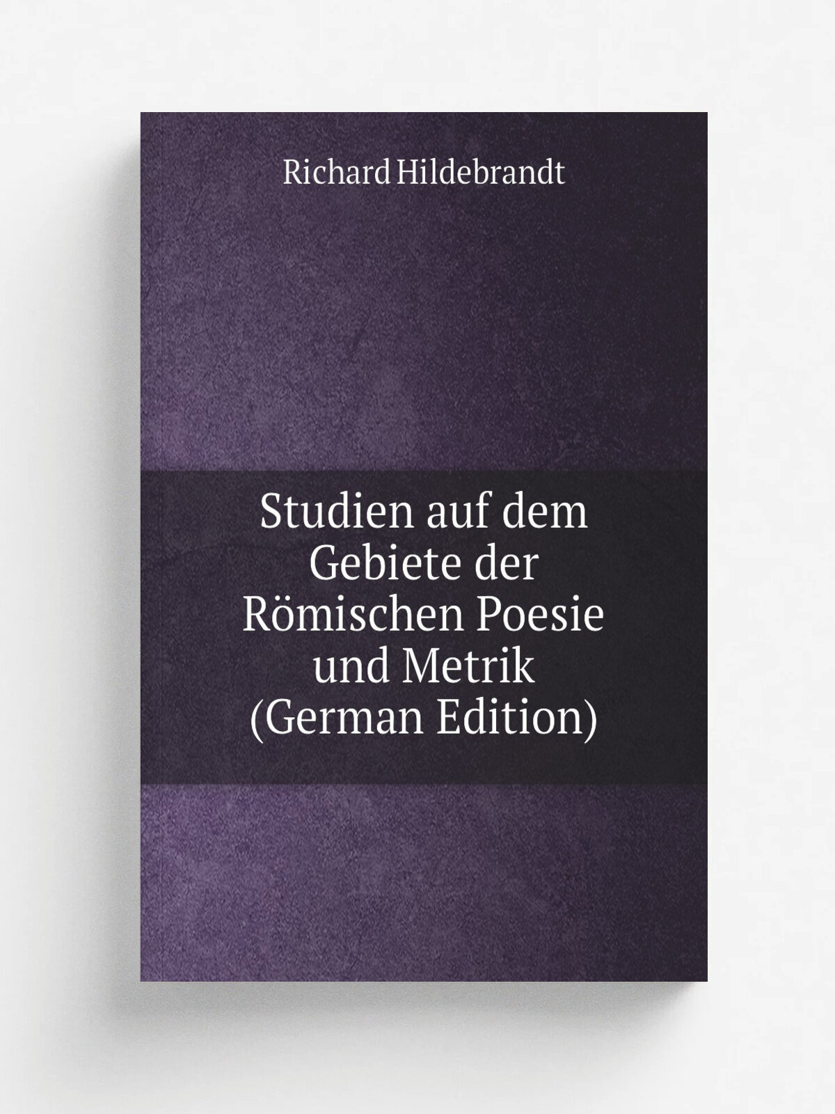 Studien auf dem Gebiete der R.mischen Poesie und Metrik (German Edition) | Richard Hildebrandt | Репринт