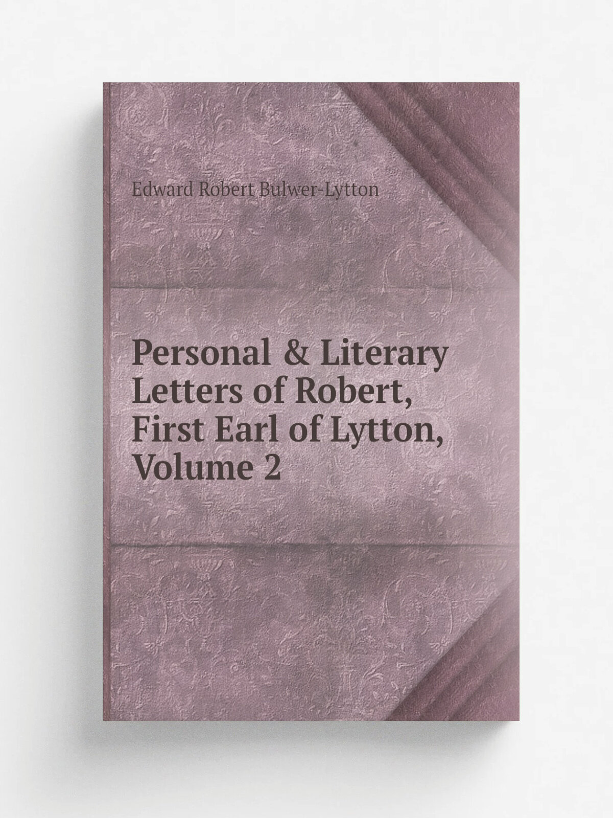Personal & Literary Letters of Robert, First Earl of Lytton, Volume 2