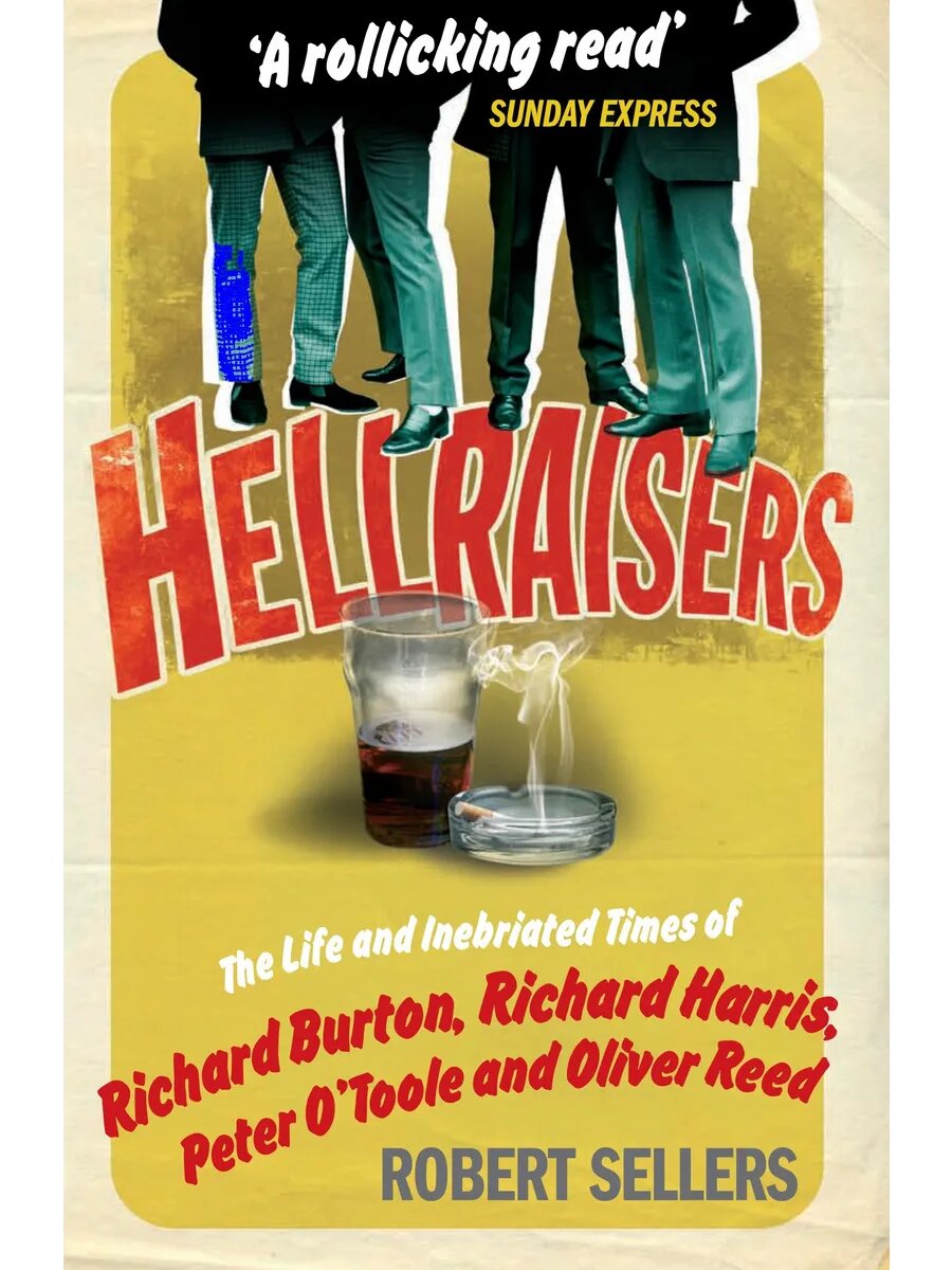 Hellraisers. The Life and Inebriated Times of Burton, Harris