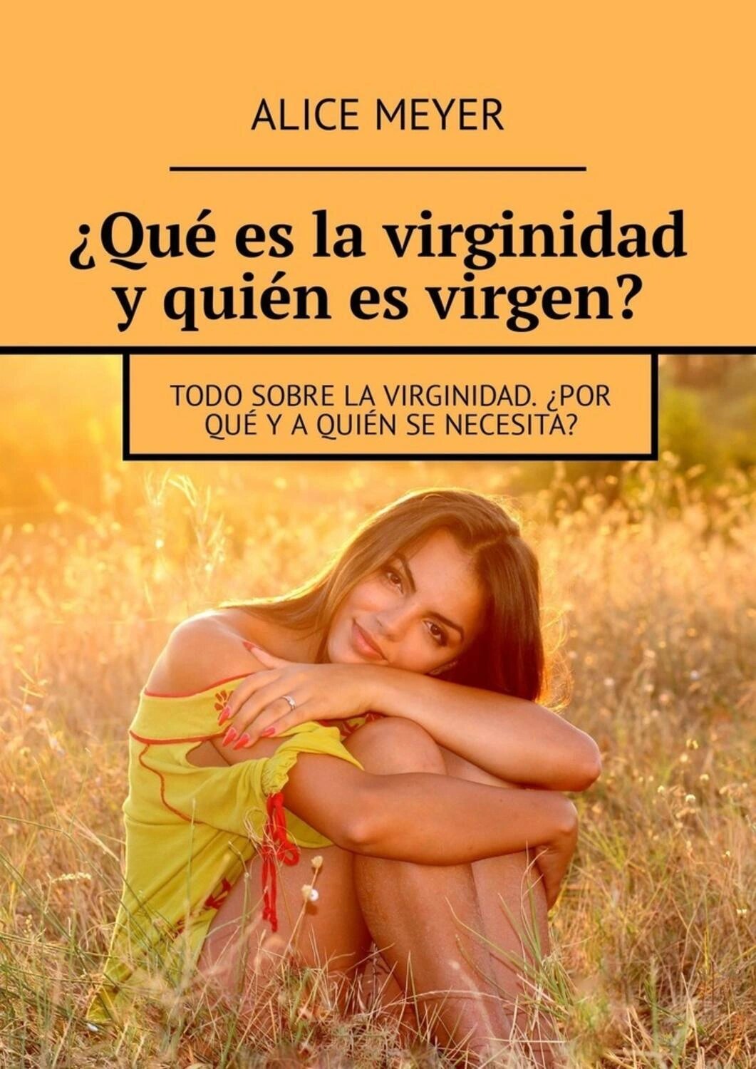 ¿Qué es la virginidad y quién es virgen? Todo sobre la virginidad. ¿Por qué y a quién se necesita? [Цифровая книга]