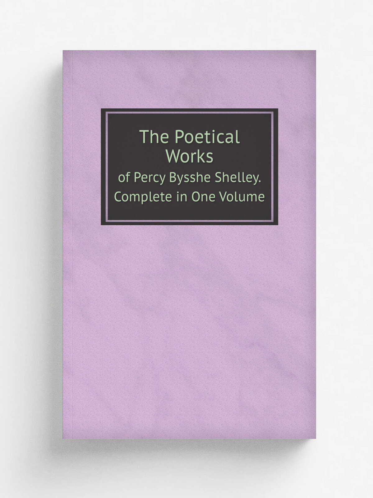 The Poetical Works of Percy Bysshe Shelley. Complete in One Volume