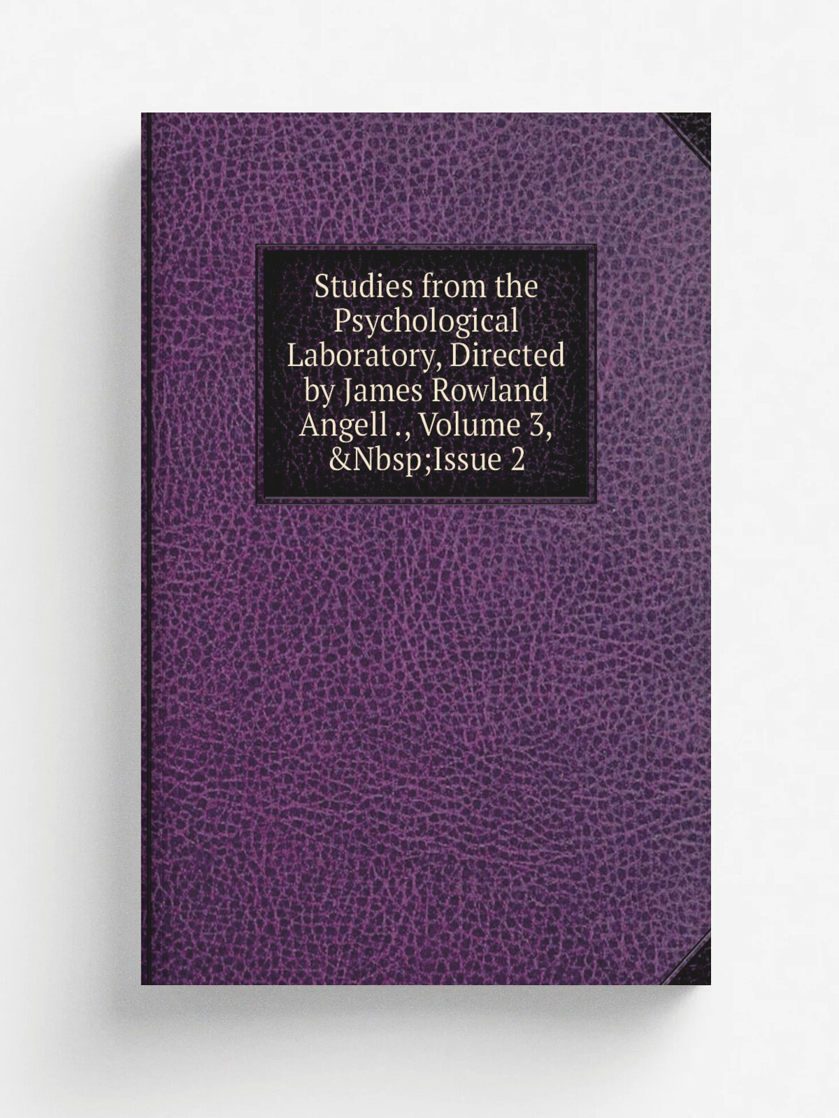 Studies from the Psychological Laboratory, Directed by James Rowland Angell , Volume 3, Issue 2