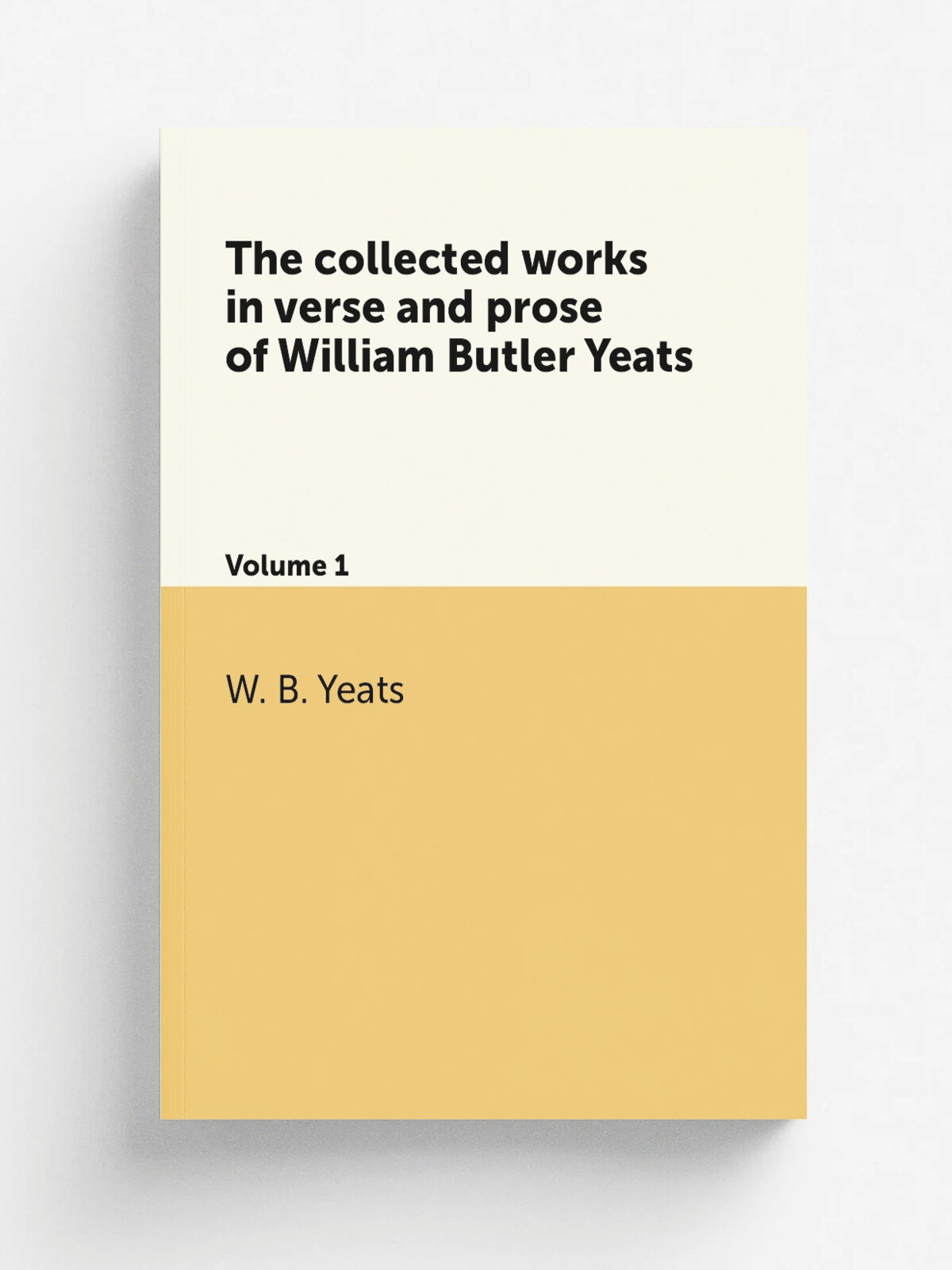 The collected works in verse and prose of William Butler Yeats. Volume 1