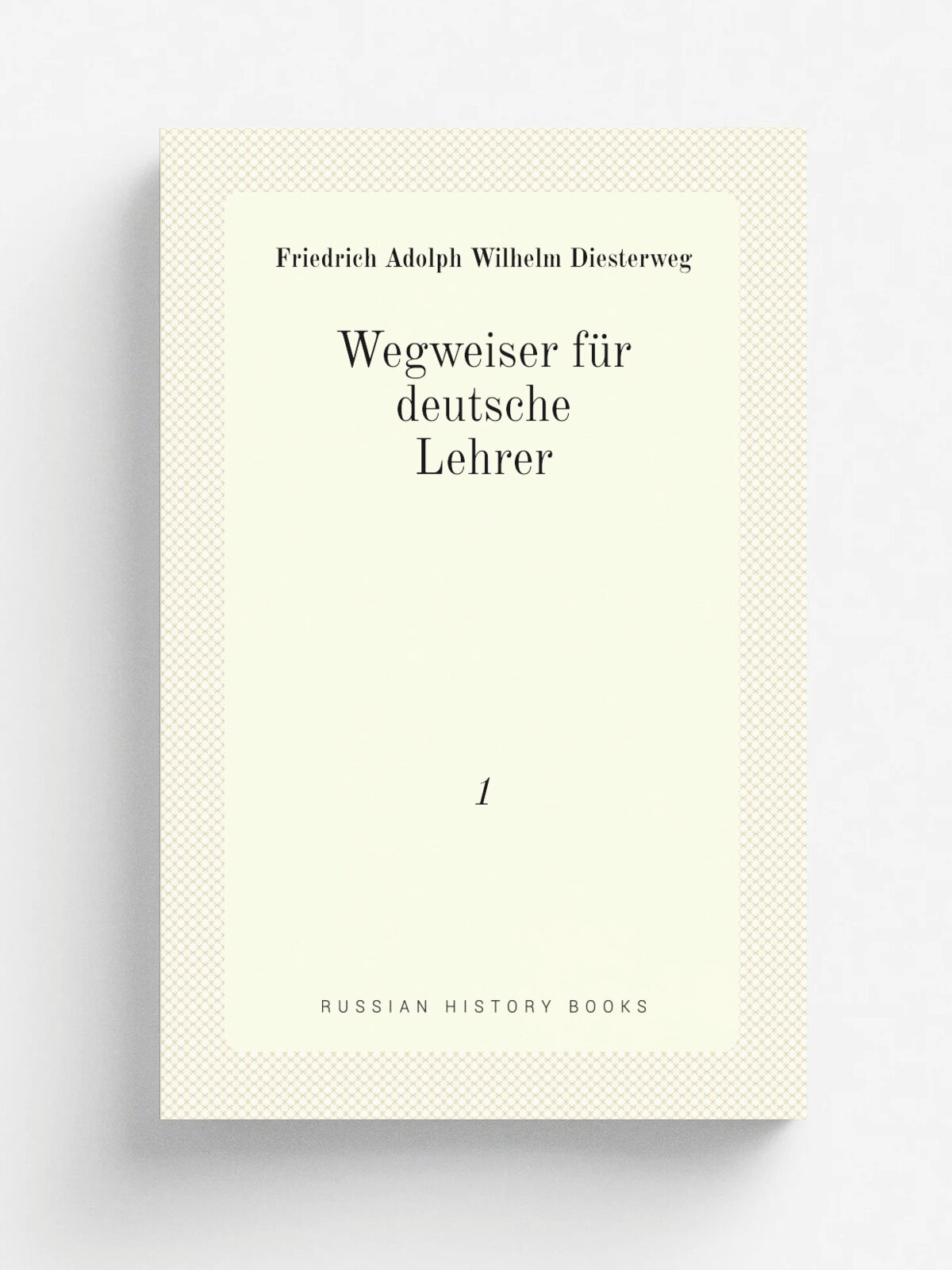 Wegweiser f.r deutsche Lehrer. 1 | Friedrich Adolph Wilhelm Diesterweg | 1838 | G.D. B.deker | Репринт