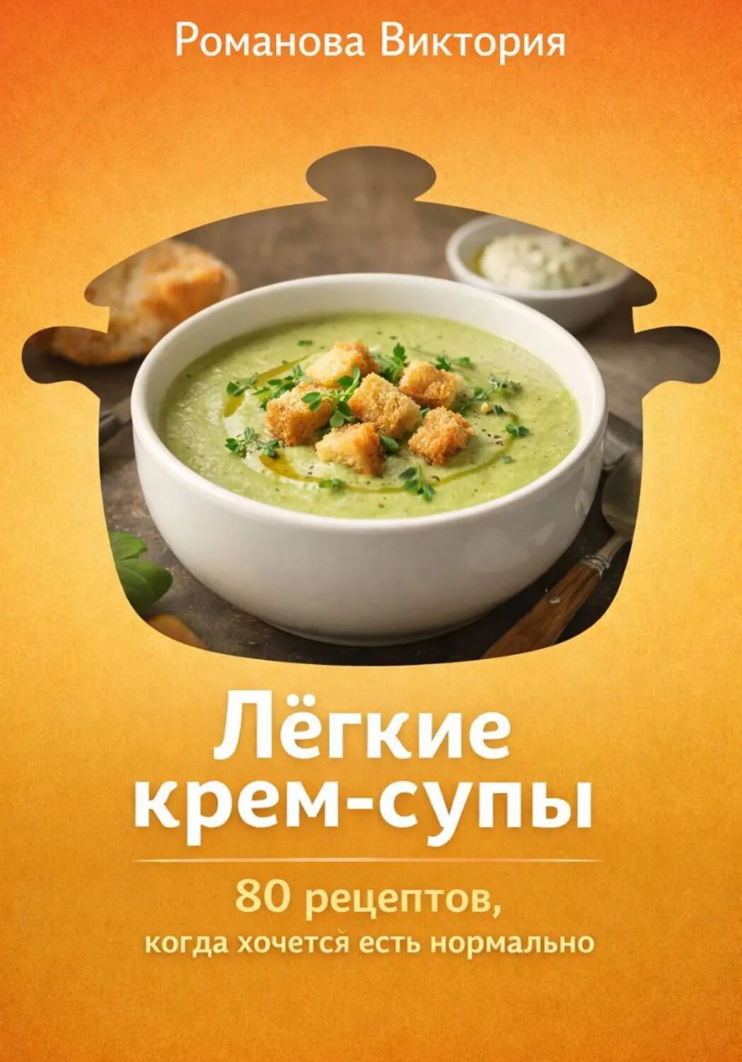 Лёгкие крем-супы: 80 рецептов, когда хочется есть нормально [Цифровая книга]