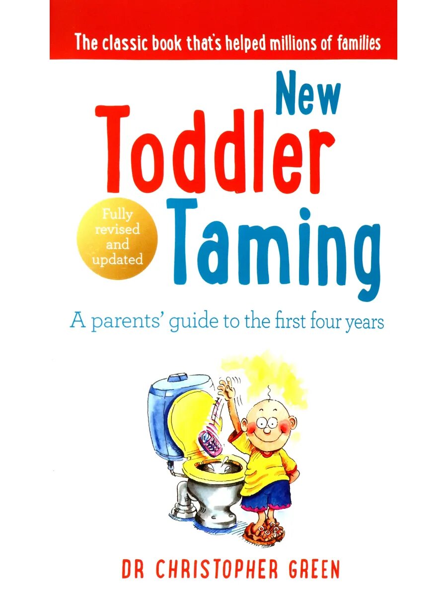 New Toddler Taming. A parents’ guide to the first four years