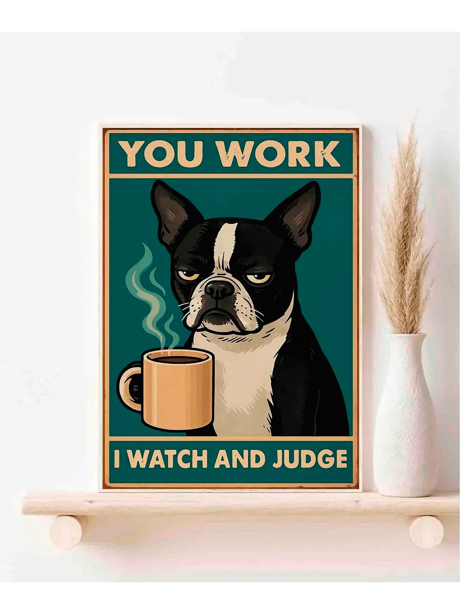 Собака породы Бостон-терьер, You Work I Watch And Judge, Пла