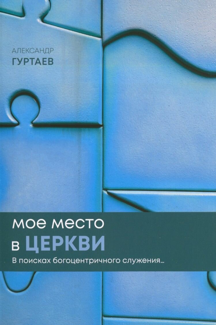 МОЕ место В церкви. В поисках богоцентричного служения. Александр Гуртаев /новое издание/,