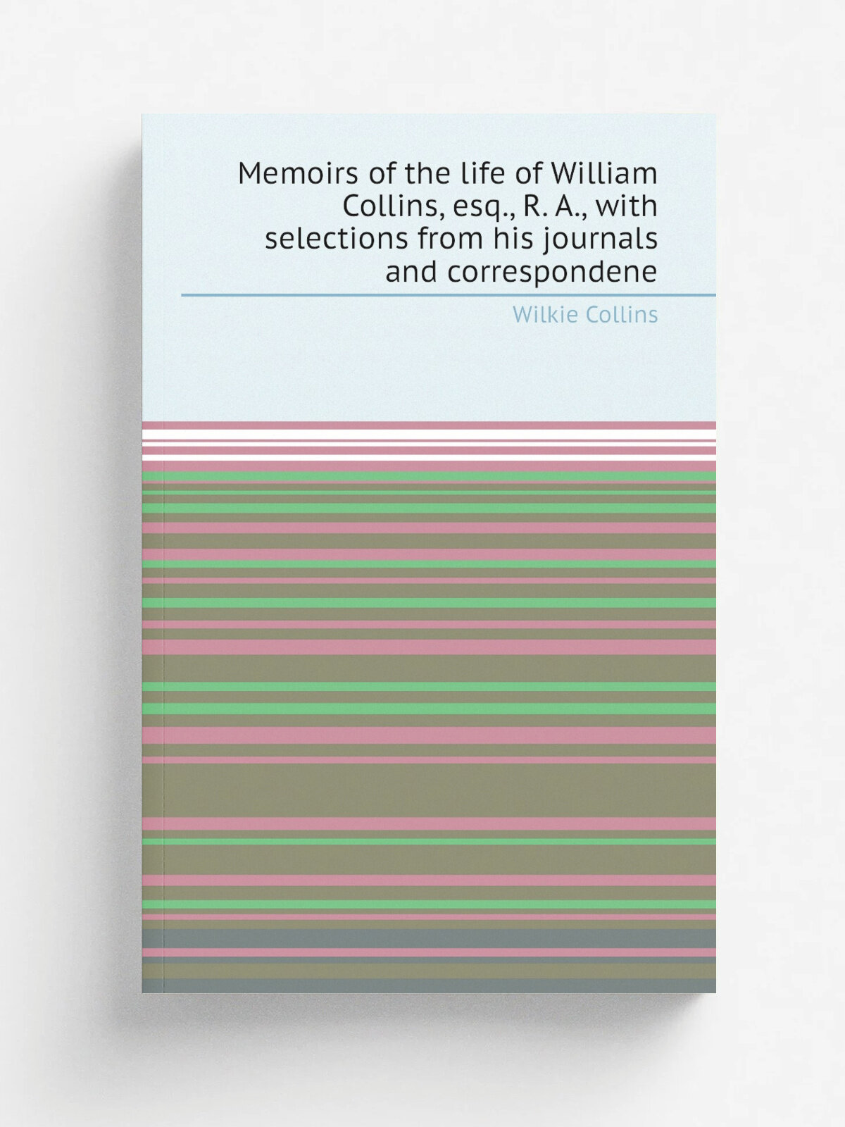 Memoirs of the life of William Collins, esq, R. A, with selections from his journals and correspondene