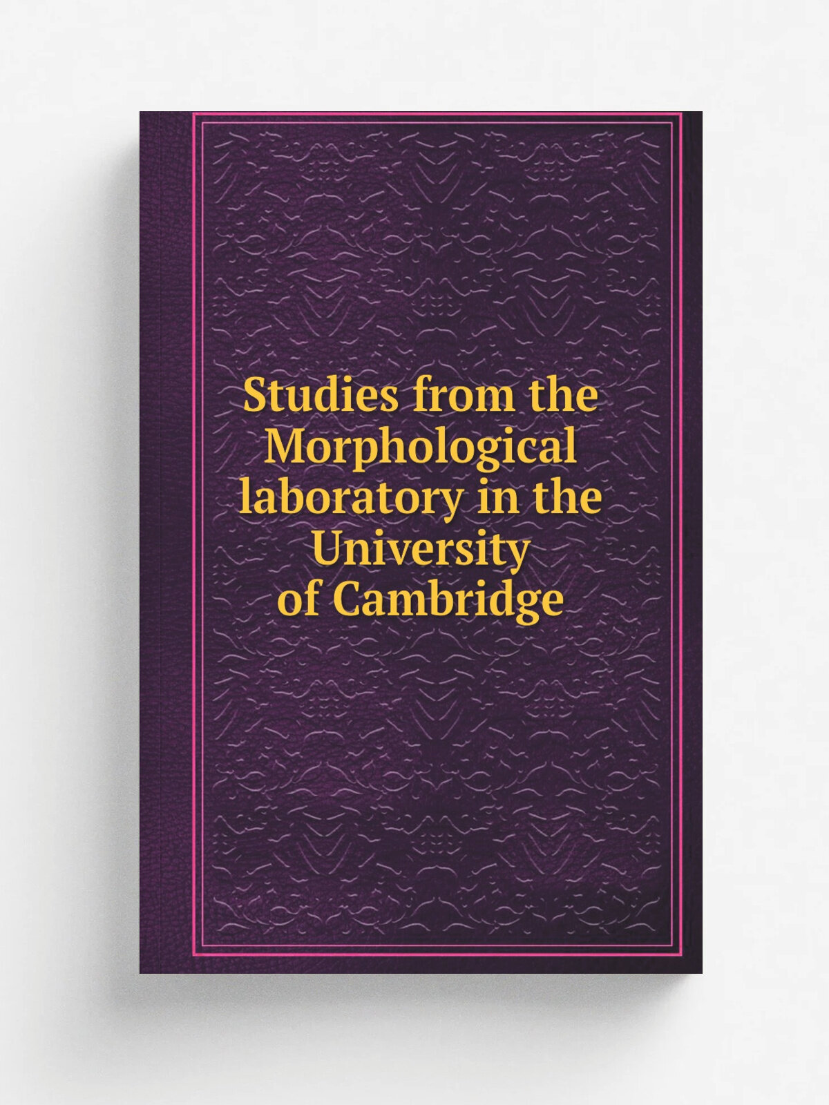 Studies from the Morphological laboratory in the University of Cambridge