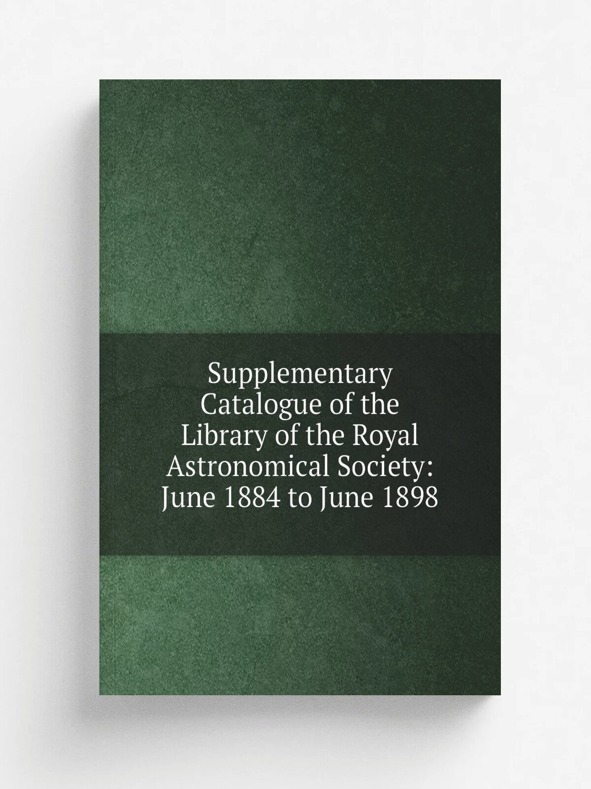 Supplementary Catalogue of the Library of the Royal Astronomical Society: June 1884 to June 1898