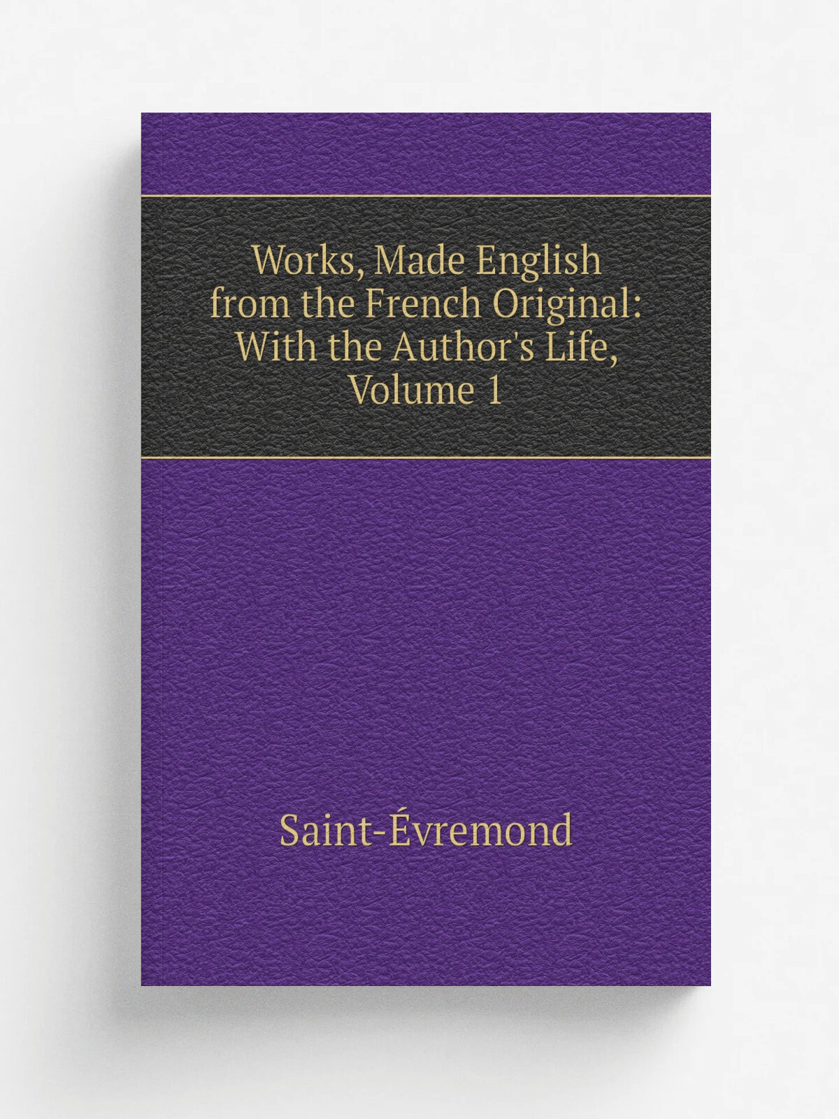 Works, Made English from the French Original: With the Author's Life, Volume 1