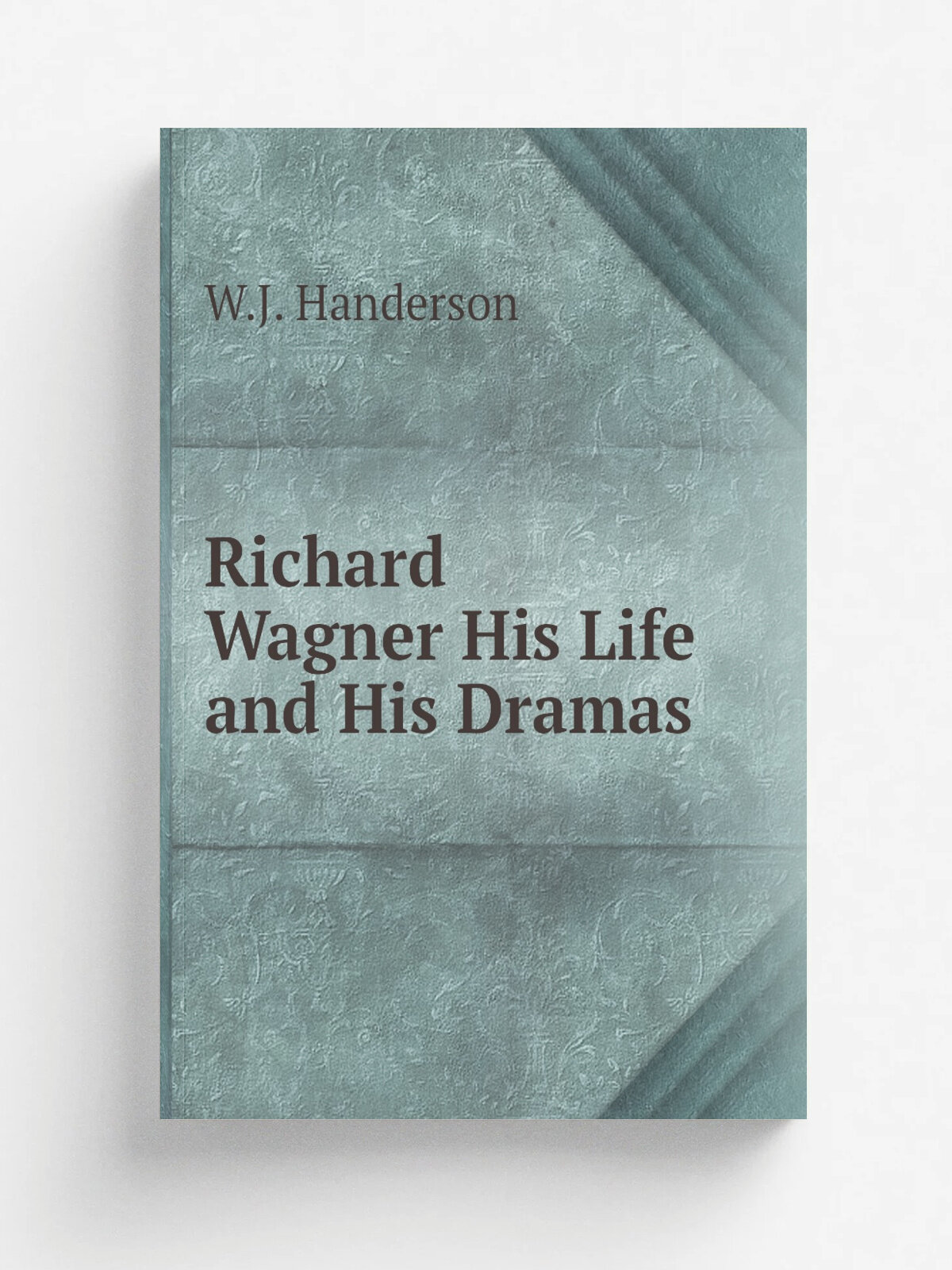 Richard Wagner His Life and His Dramas