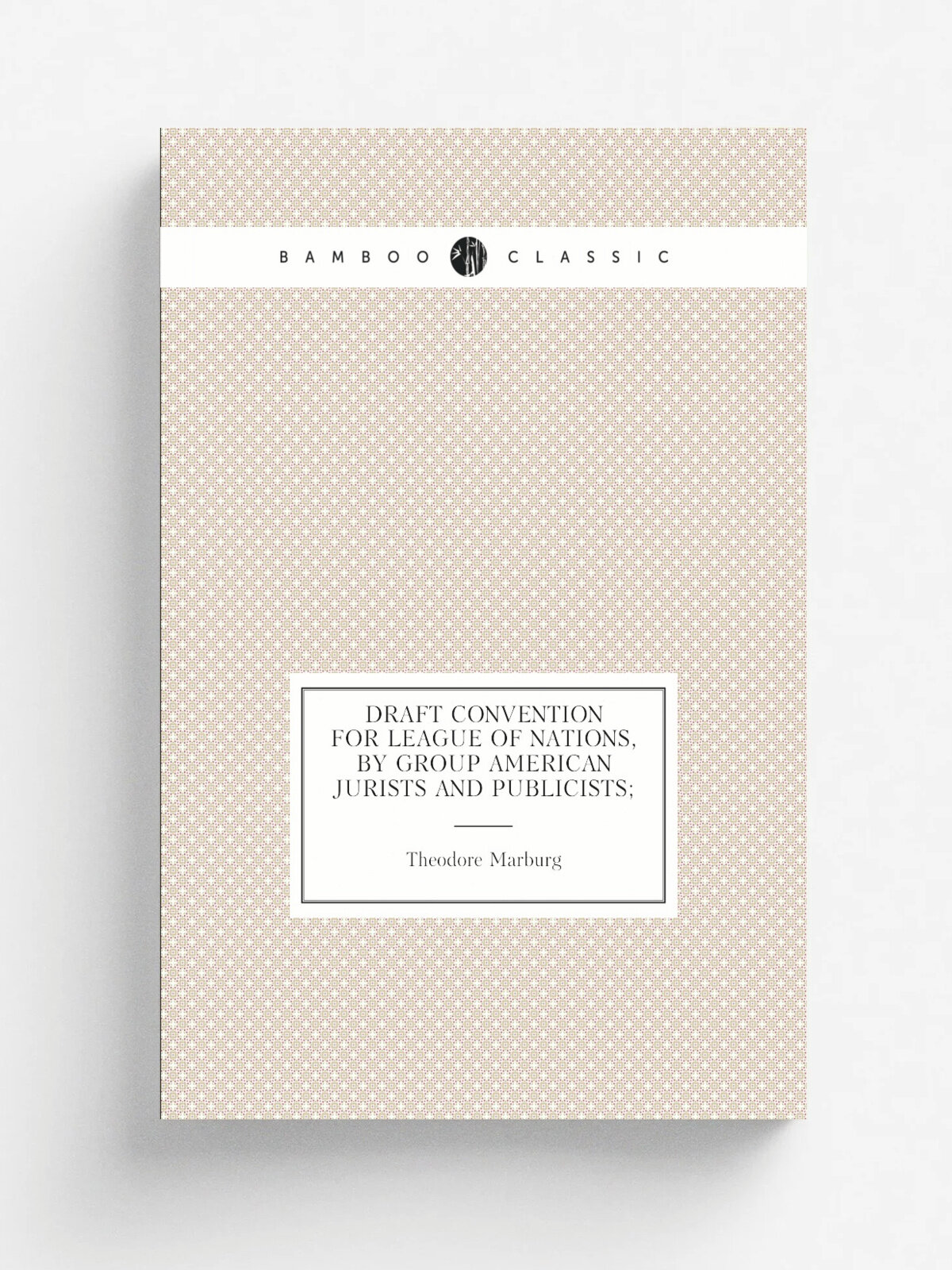 Draft convention for League of Nations, by group American jurists and publicists;
