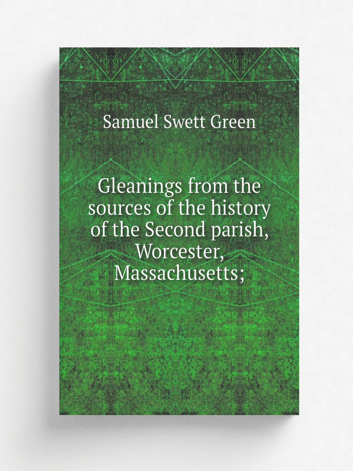 Gleanings from the sources of the history of the Second parish, Worcester, Massachusetts;