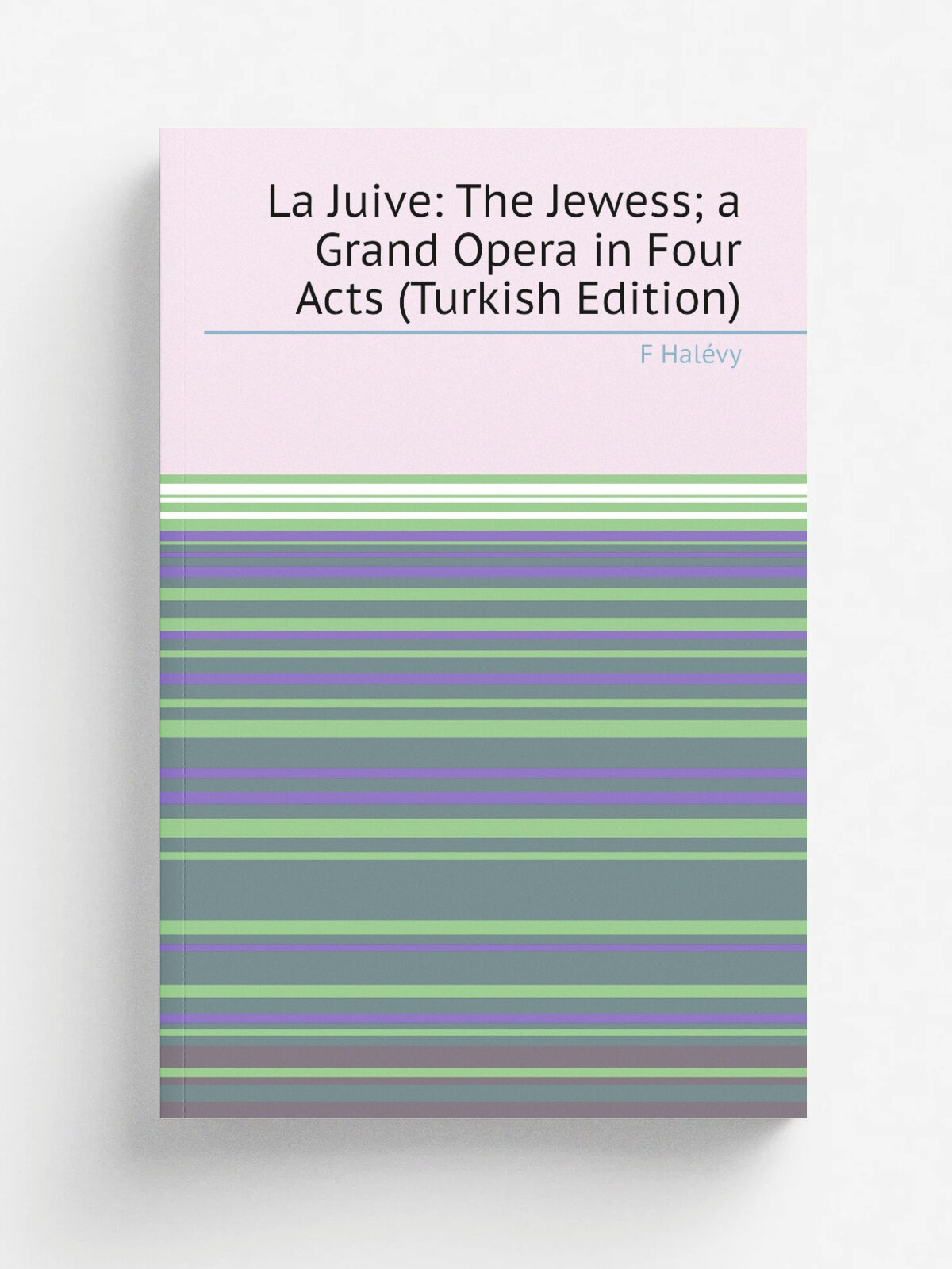 La Juive: The Jewess; a Grand Opera in Four Acts (Turkish Edition) | F Hal.vy | Репринт