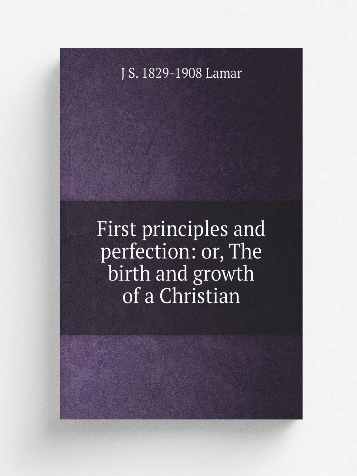 First principles and perfection: or, The birth and growth of a Christian