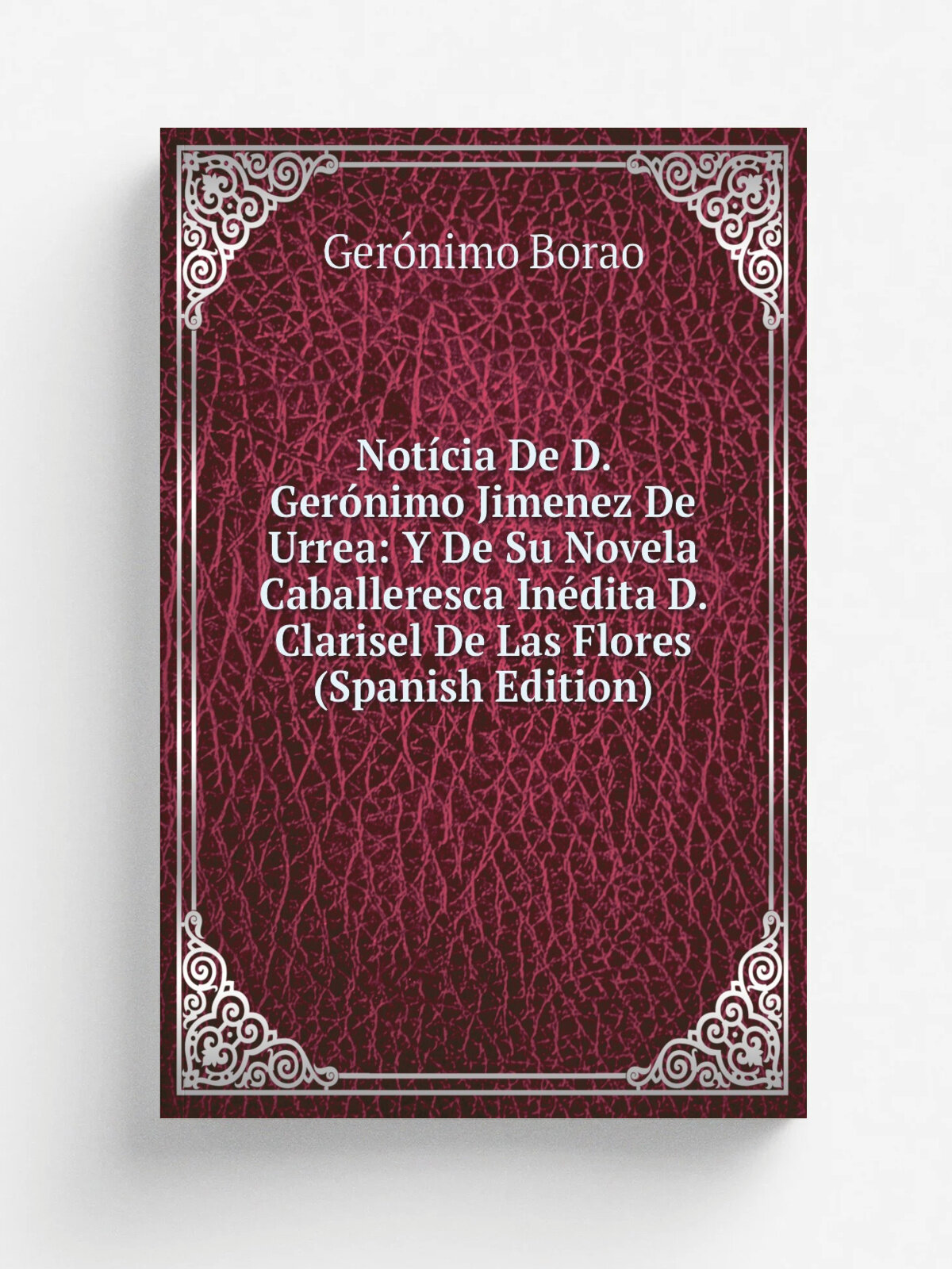 Not.cia De D. Ger.nimo Jimenez De Urrea: Y De Su Novela Caballeresca In.dita D. Clarisel De Las Flores (Spanish Edition) | Ger.nimo Borao | Репринт