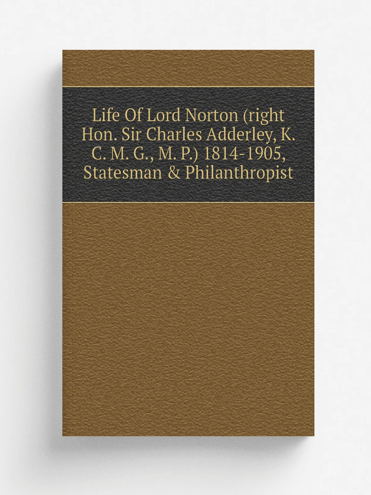 Life Of Lord Norton (right Hon. Sir Charles Adderley, K. C. M. G, M. P.) 1814-1905, Statesman & Philanthropist | Репринт