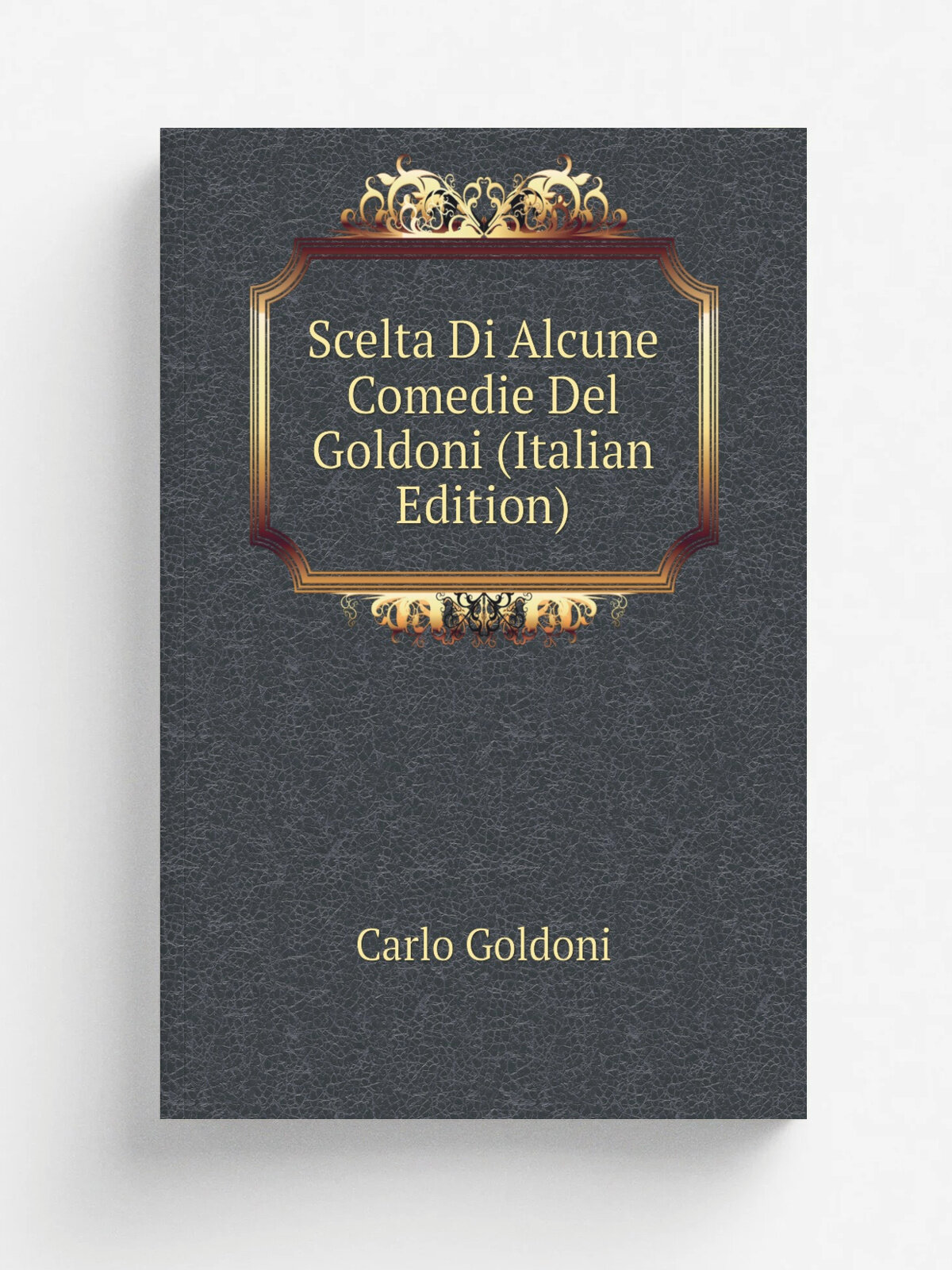 Scelta Di Alcune Comedie Del Goldoni (Italian Edition) | Carlo Goldoni | Репринт