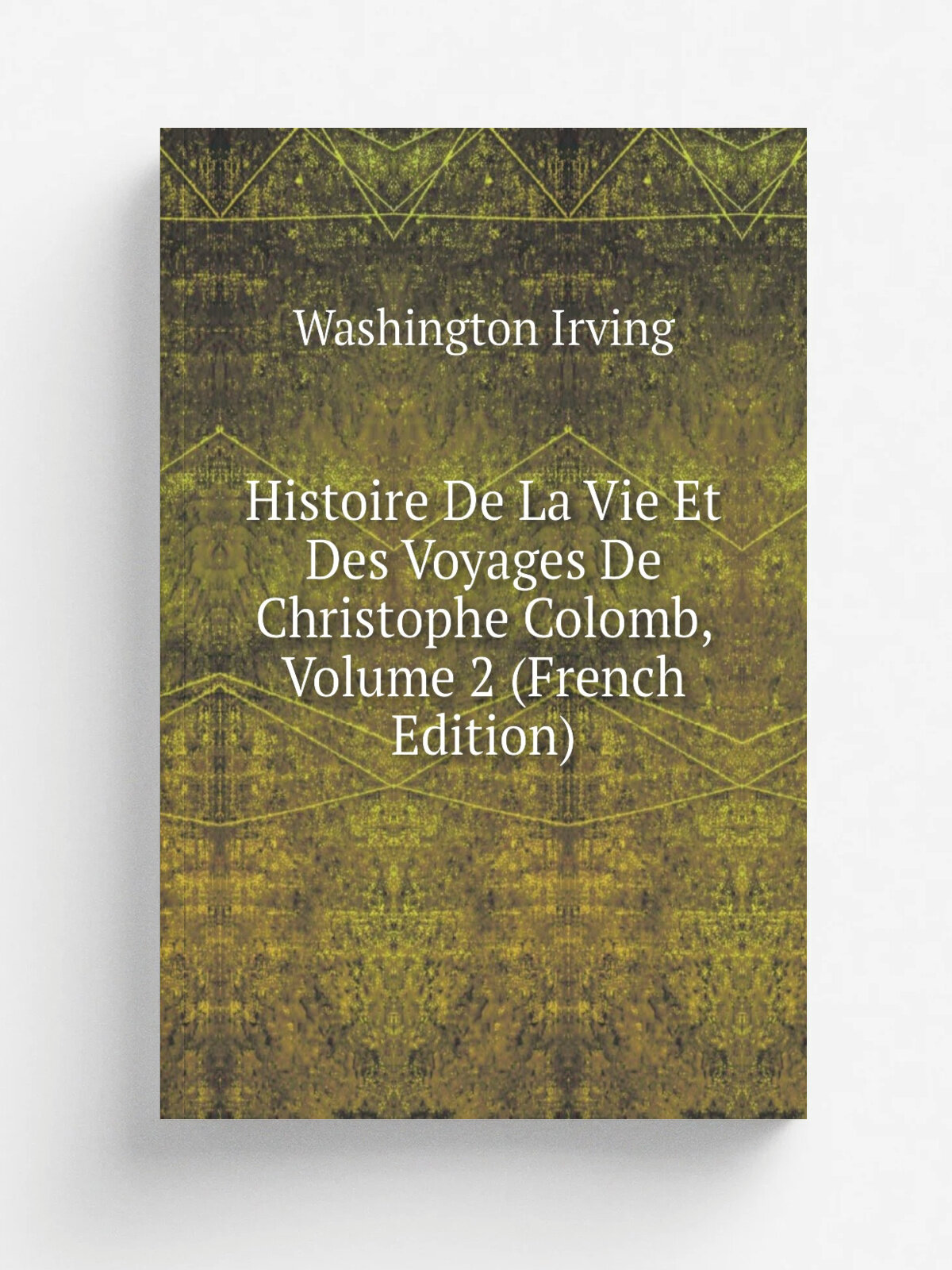 Histoire De La Vie Et Des Voyages De Christophe Colomb, Volume 2 (French Edition) | Washington Irving | Репринт