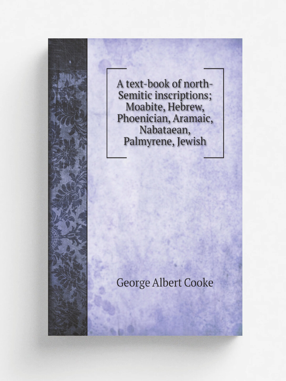 A text-book of north-Semitic inscriptions; Moabite, Hebrew, Phoenician, Aramaic, Nabataean, Palmyrene, Jewish