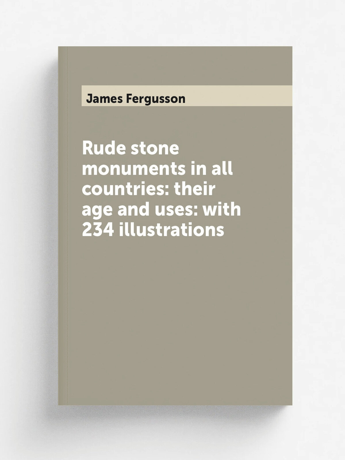 Rude stone monuments in all countries: their age and uses: with 234 illustrations