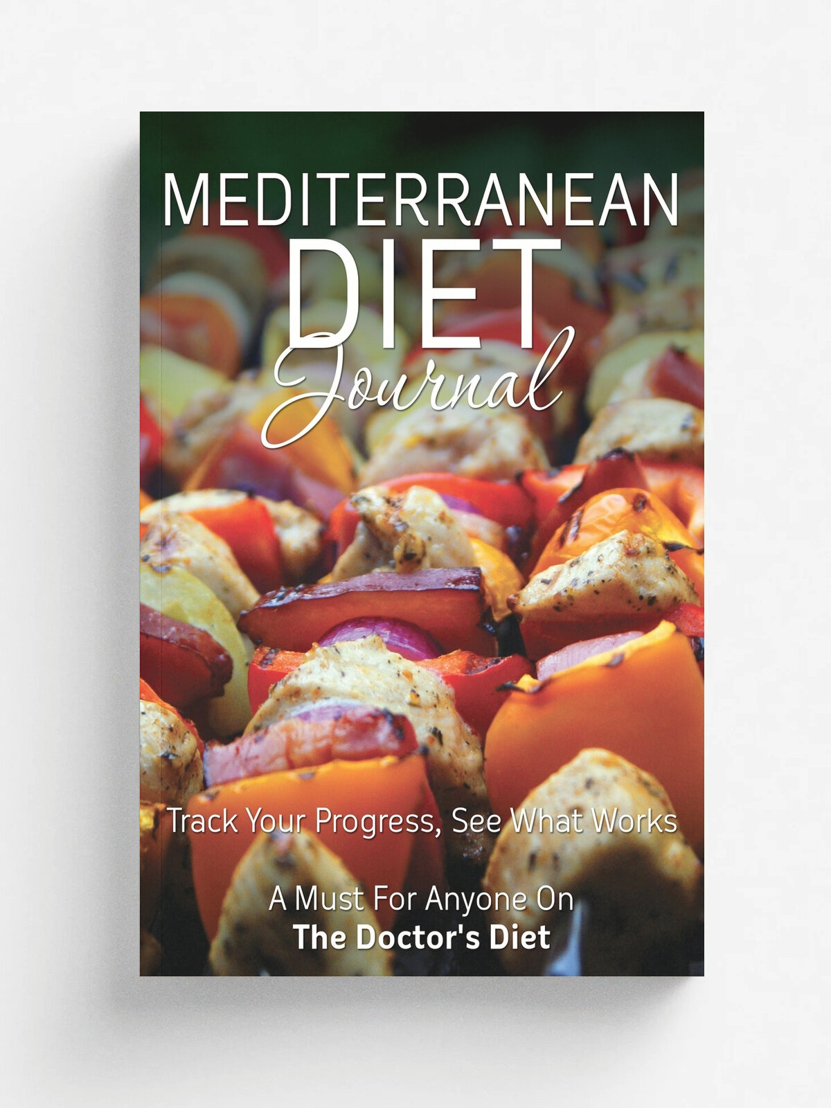 Mediterranean Diet Journal. Track Your Progress See What Works: A Must for Anyone on the Mediterranean Diet