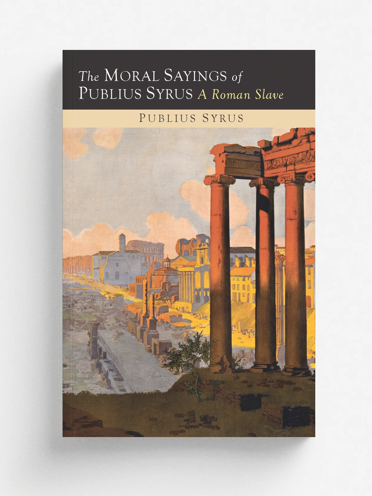 The Moral Sayings of Publius Syrus. A Roman Slave