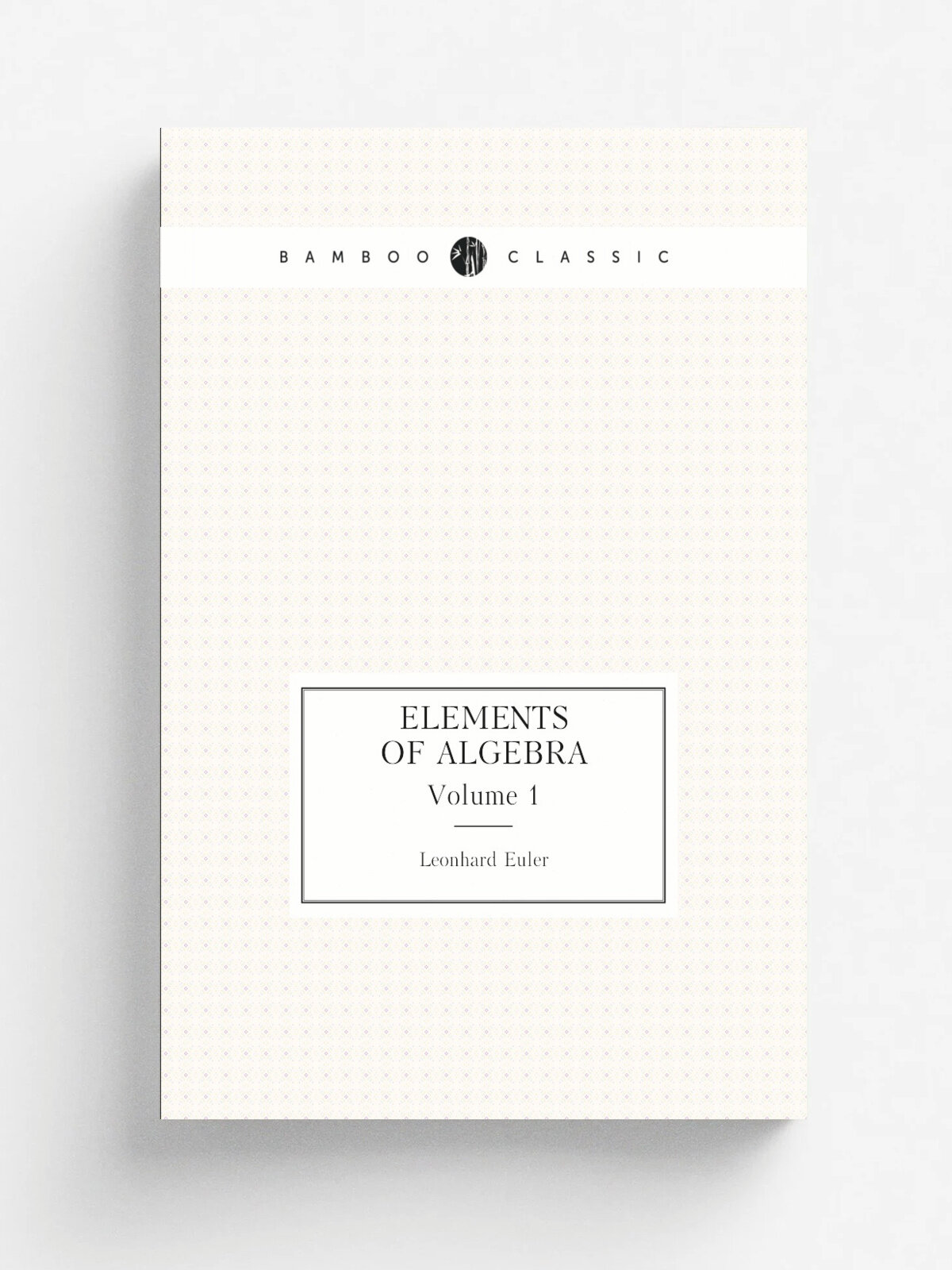 Elements of Algebra. Volume 1