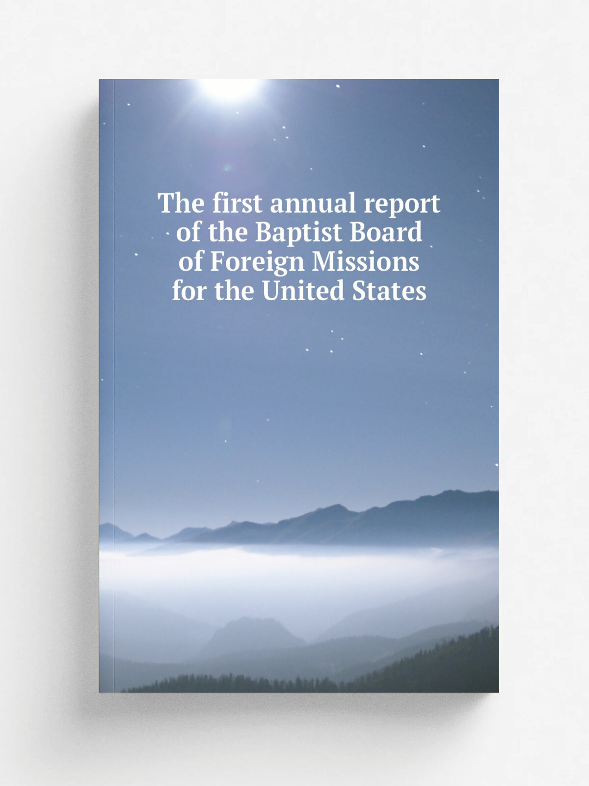 The first annual report of the Baptist Board of Foreign Missions for the United States