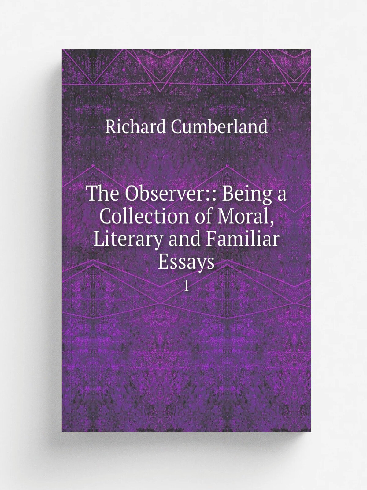 The Observer: Being a Collection of Moral, Literary and Familiar Essays. 1
