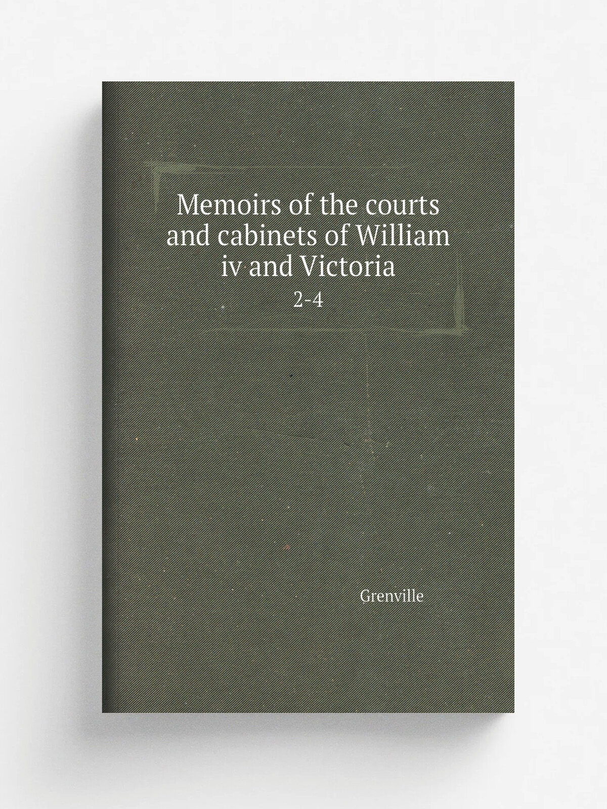 Memoirs of the courts and cabinets of William iv and Victoria. 2-4