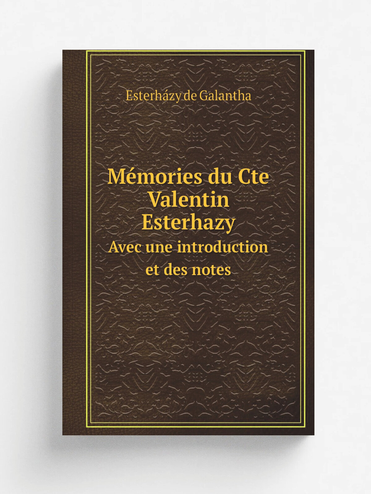 M.mories du Cte Valentin Esterhazy. Avec une introduction et des notes