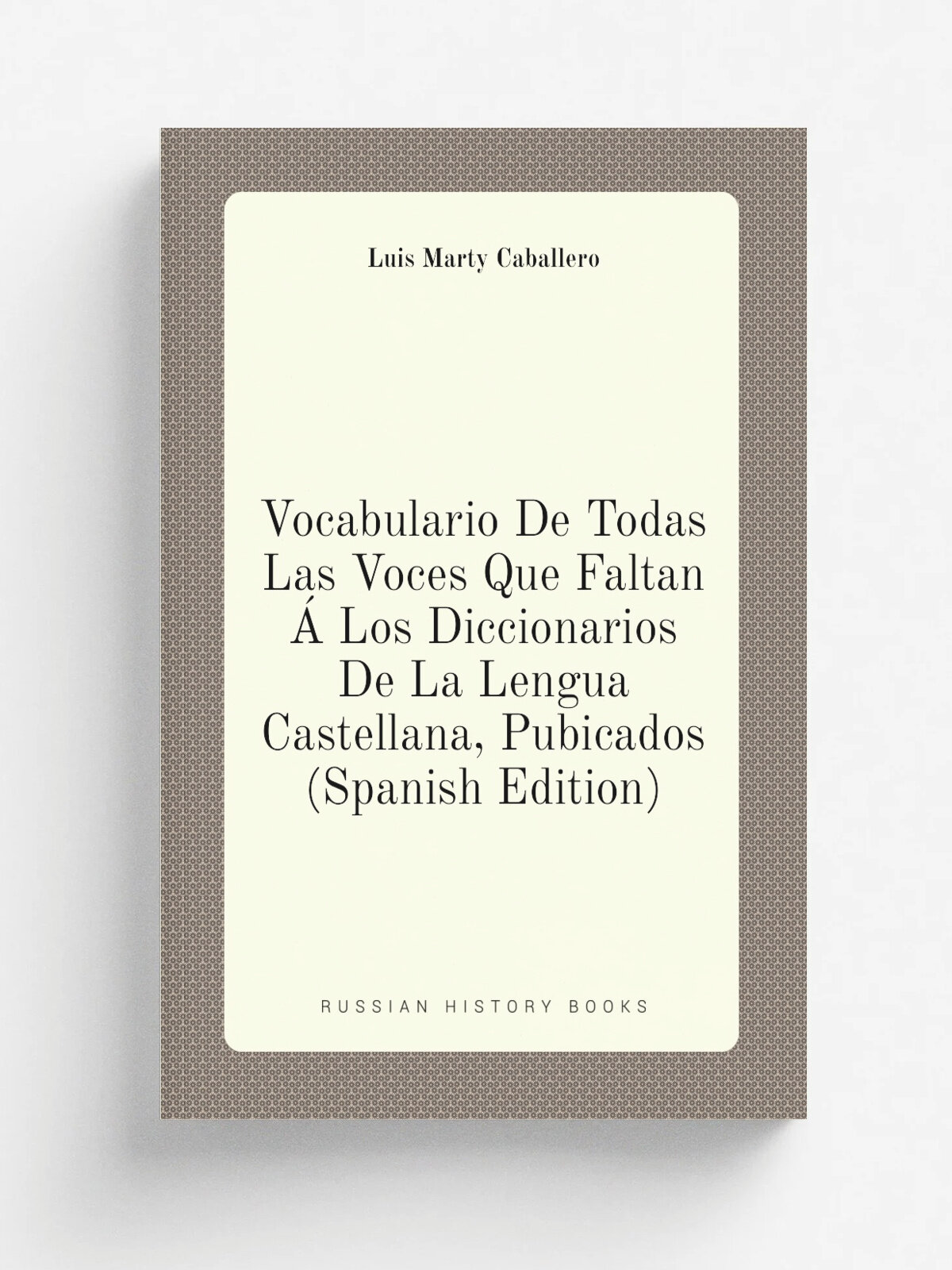 Vocabulario De Todas Las Voces Que Faltan . Los Diccionarios De La Lengua Castellana, Pubicados (Spanish Edition) | Luis Marty Caballero | Репринт
