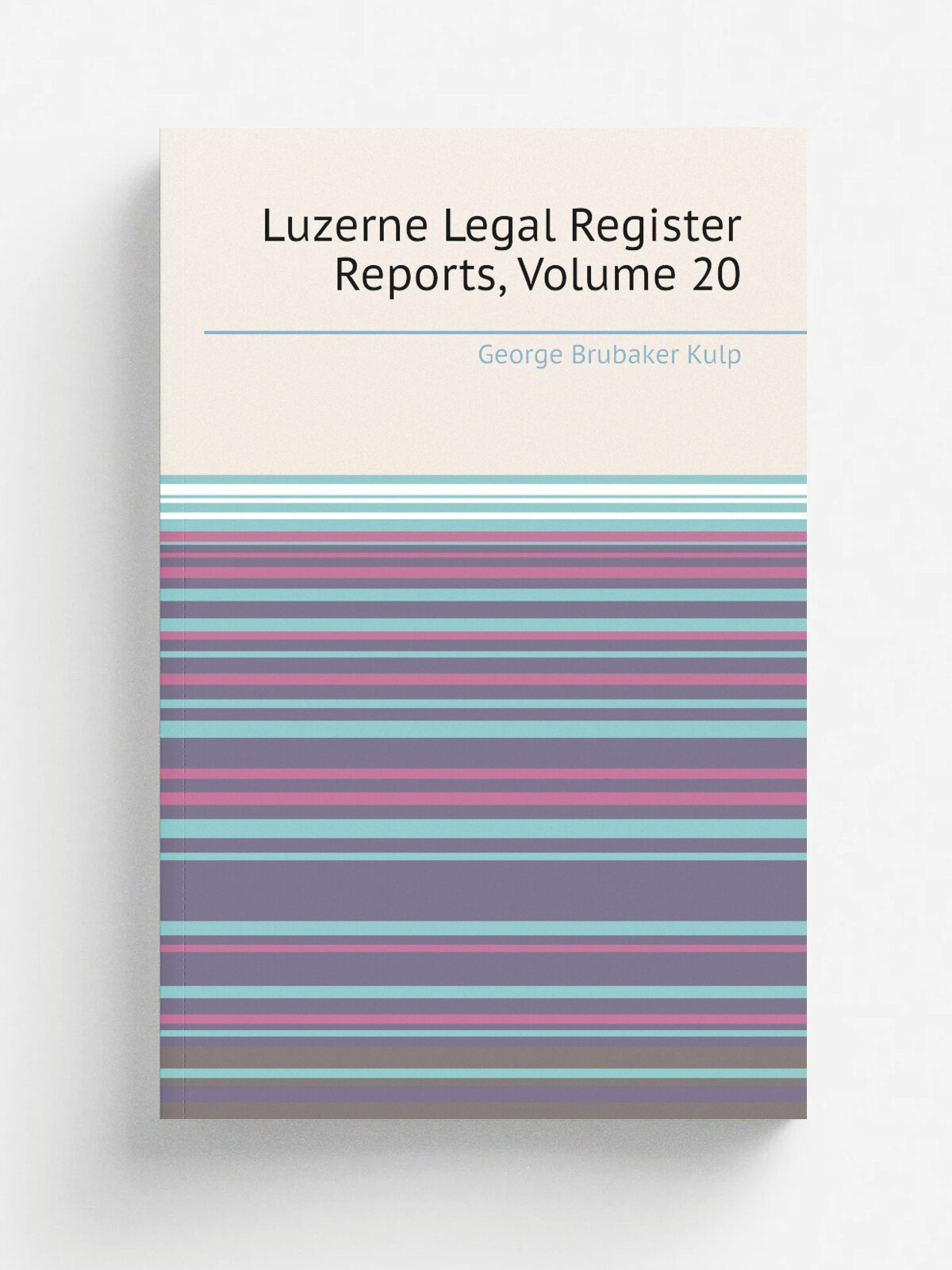Luzerne Legal Register Reports, Volume 20 | George Brubaker Kulp | Репринт