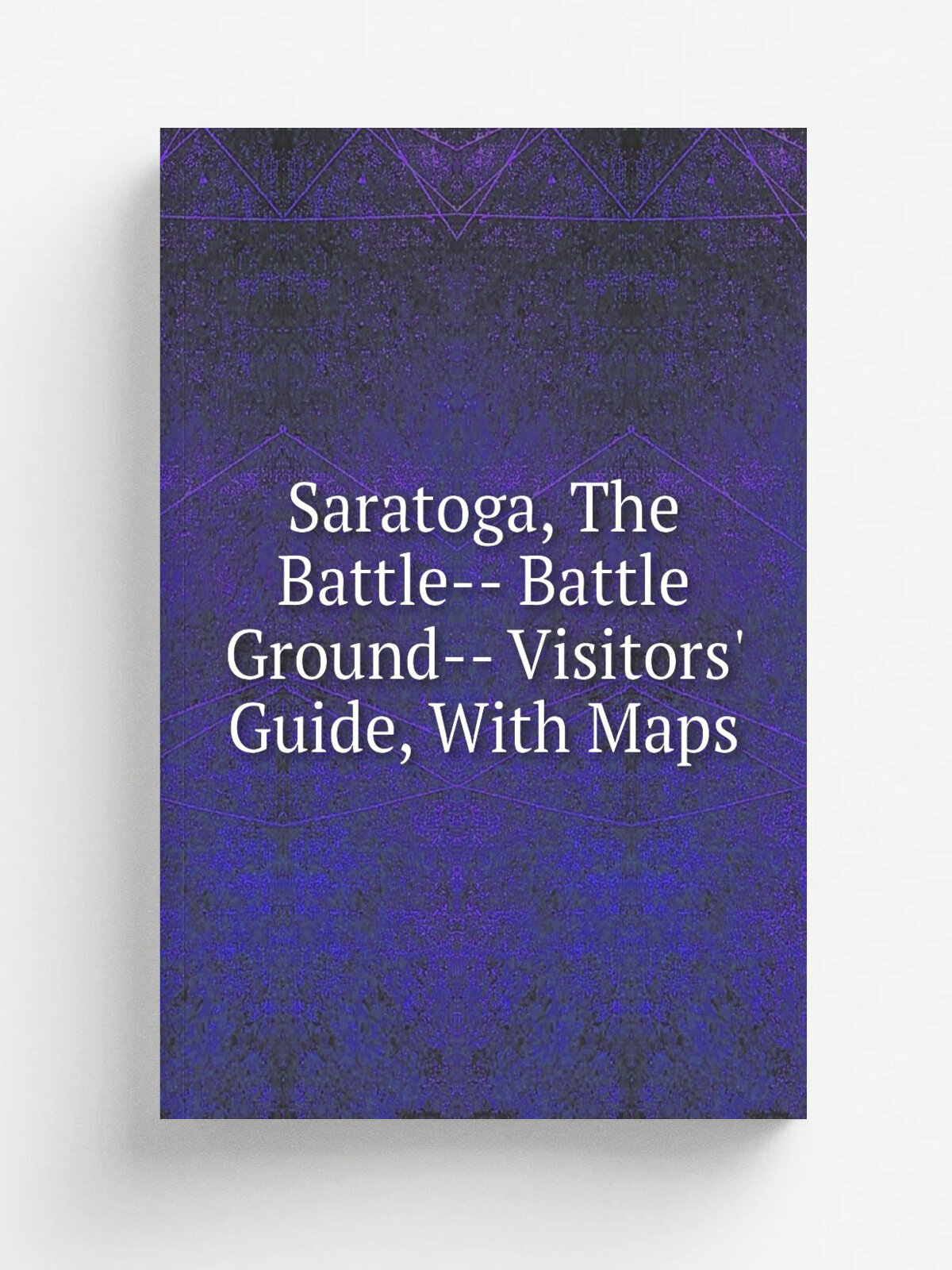 Saratoga, The Battle-- Battle Ground-- Visitors' Guide, With Maps | Репринт