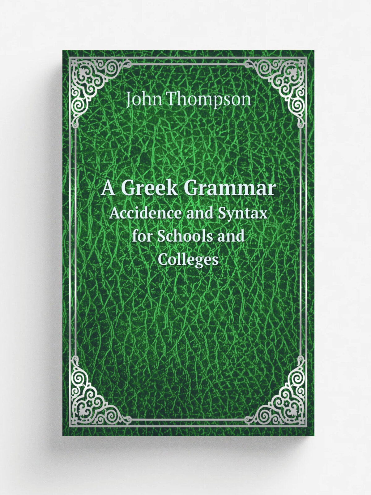 A Greek Grammar. Accidence and Syntax for Schools and Colleges