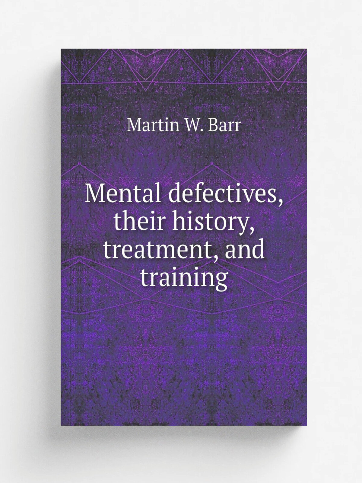 Mental defectives, their history, treatment, and training