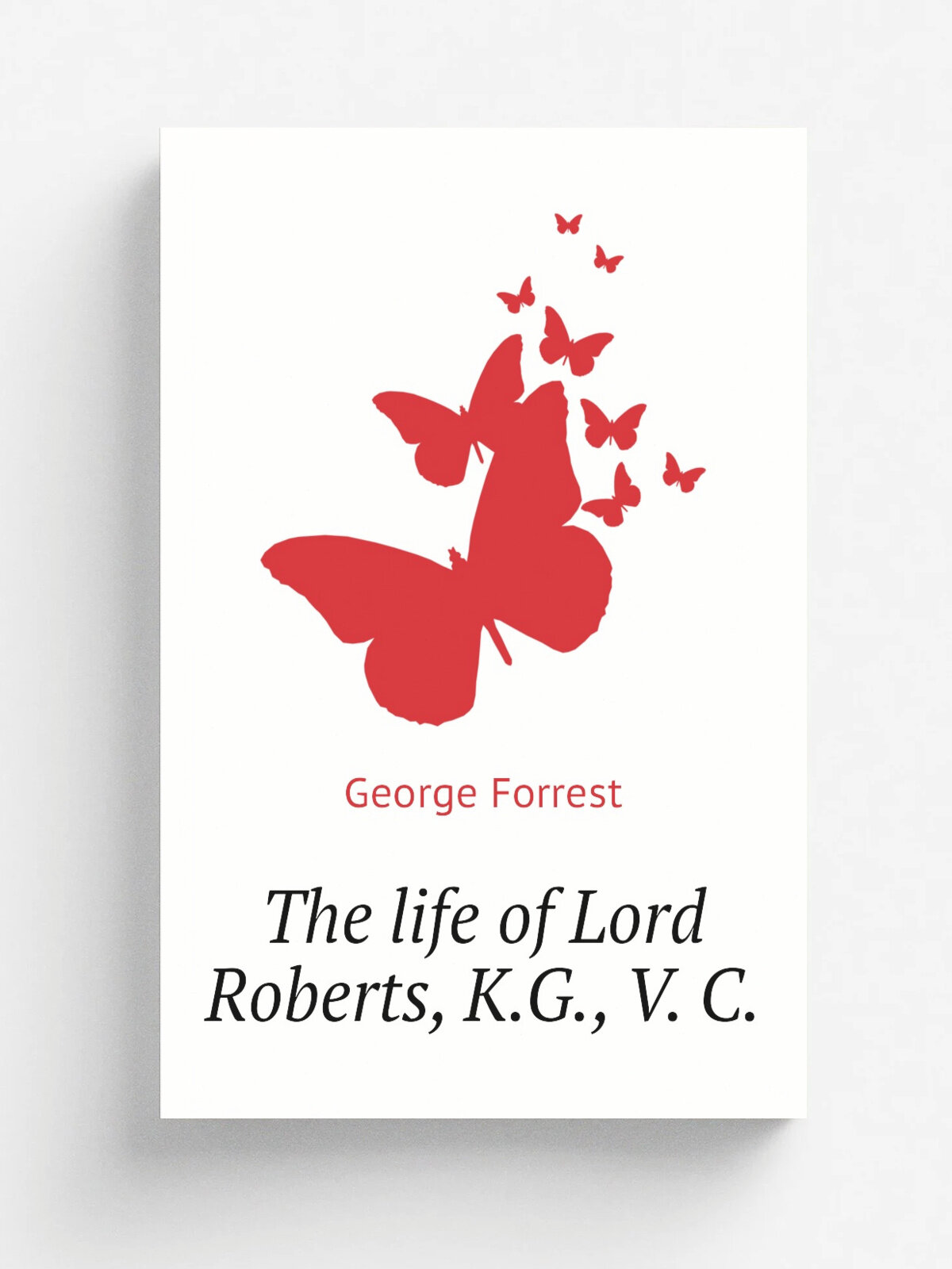The life of Lord Roberts, K.G, V. C. | George Forrest | Репринт