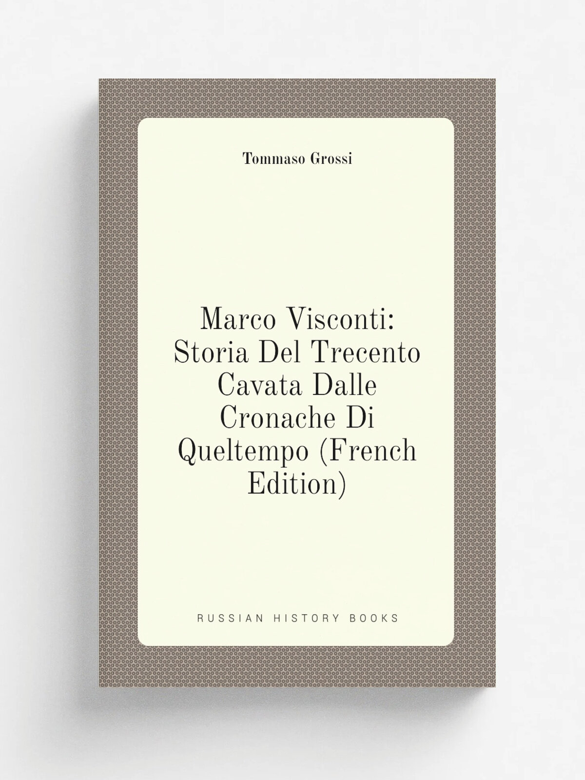 Marco Visconti: Storia Del Trecento Cavata Dalle Cronache Di Queltempo (French Edition) | Tommaso Grossi | Репринт