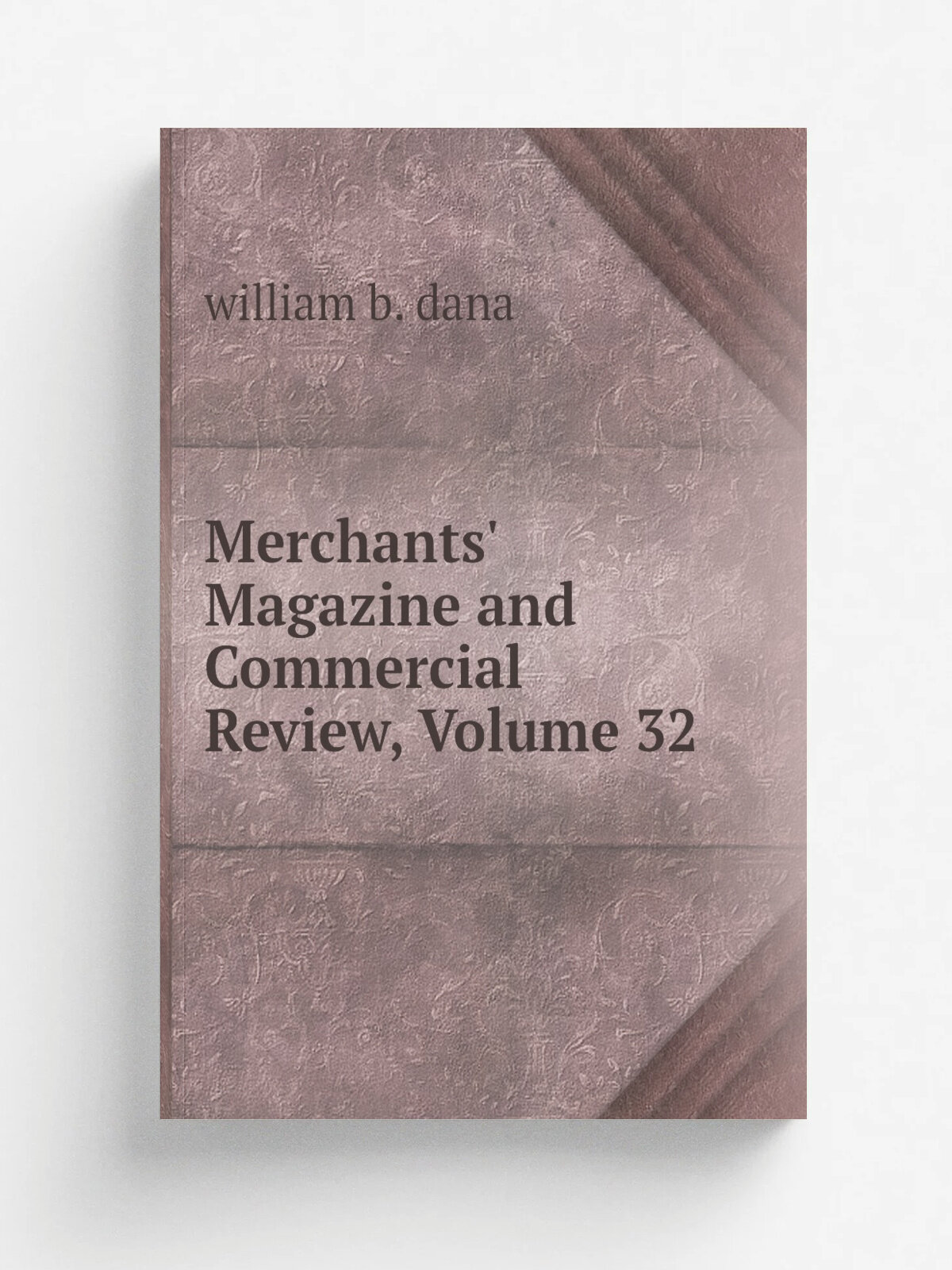 Merchants' Magazine and Commercial Review, Volume 32 | william b. dana | Репринт