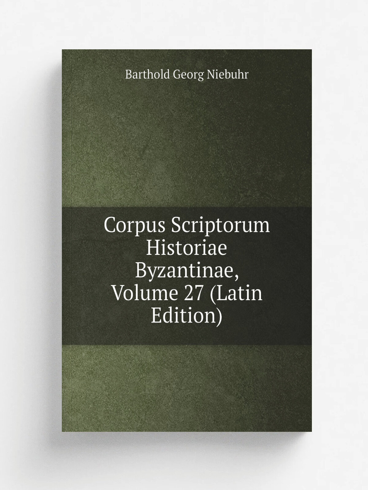 Corpus Scriptorum Historiae Byzantinae, Volume 27 (Latin Edition) | Barthold Georg Niebuhr | Репринт