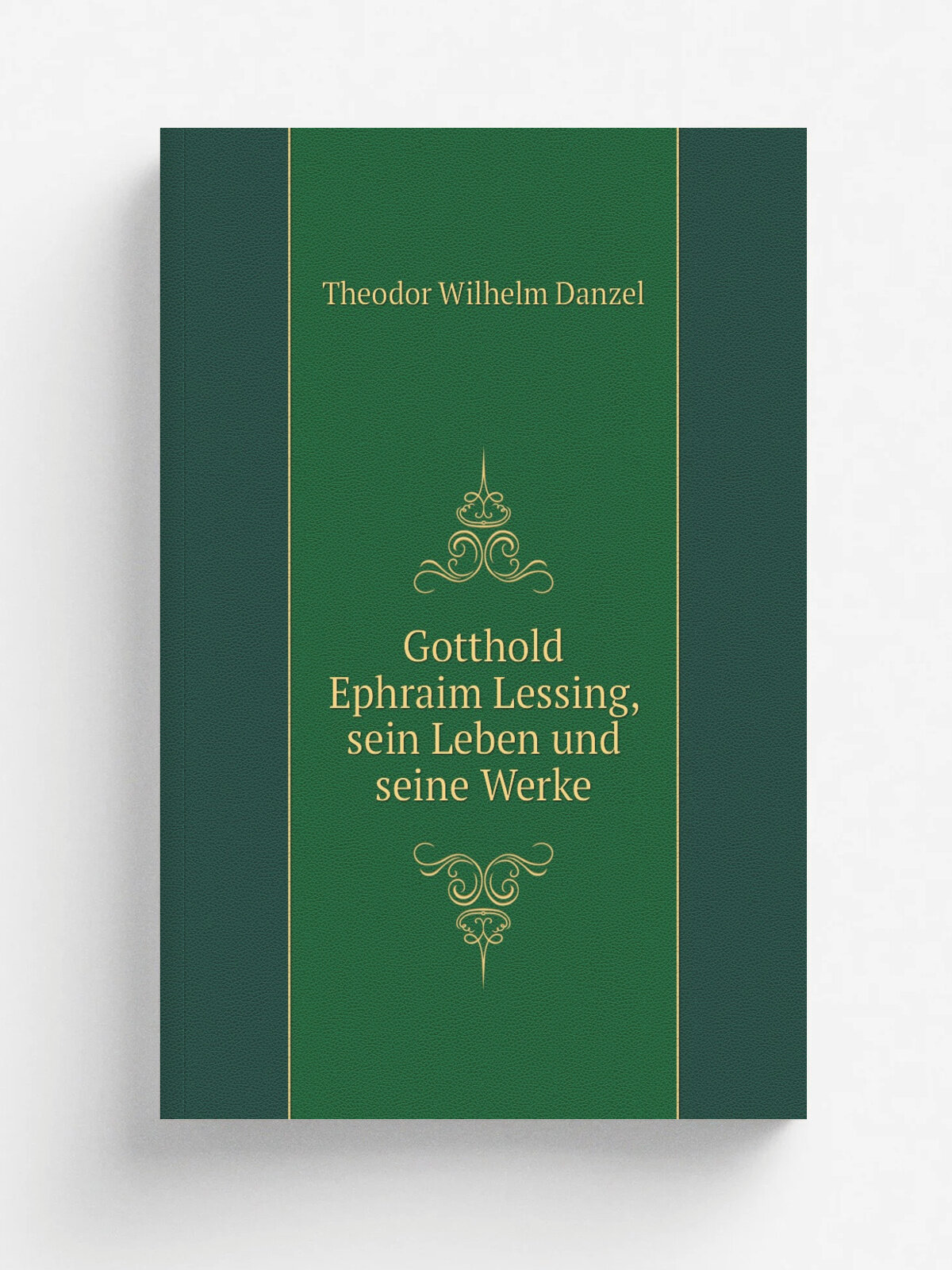 Gotthold Ephraim Lessing, sein Leben und seine Werke | Theodor Wilhelm Danzel | 1880 | Berlin, Theodor Hofmann | Репринт
