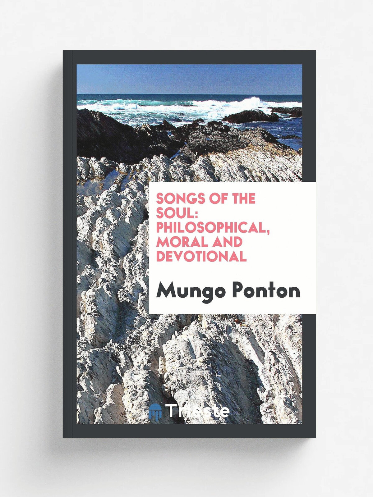 Songs of the Soul. Philosophical, Moral and Devotional