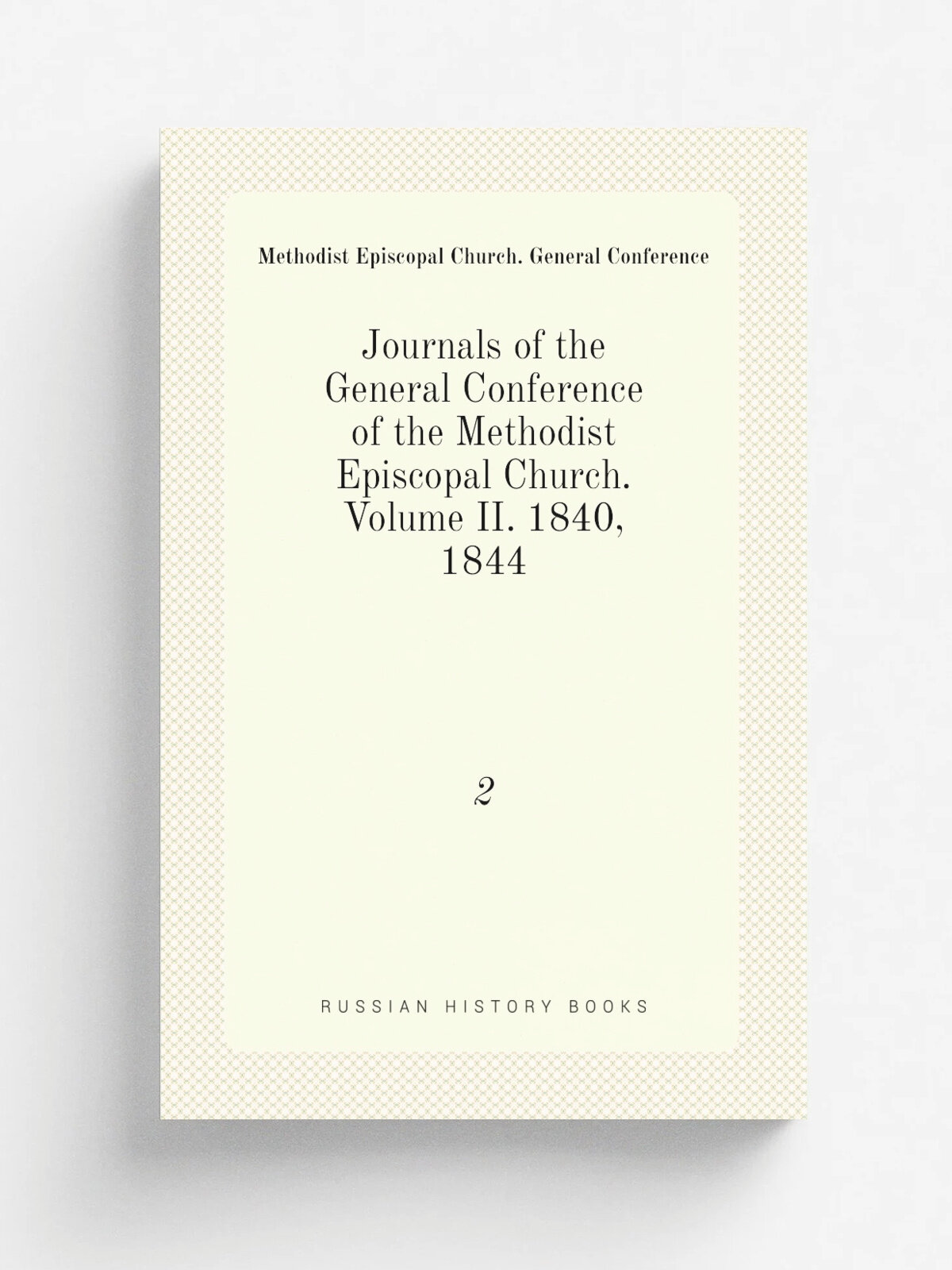 Journals of the General Conference of the Methodist Episcopal Church. Volume II. 1840, 1844. 2